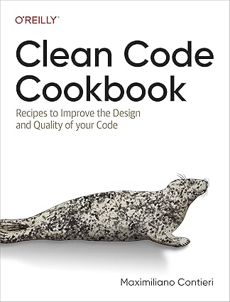 Clean Code Cookbook: Recipes to Improve the Design and Quality of your ...