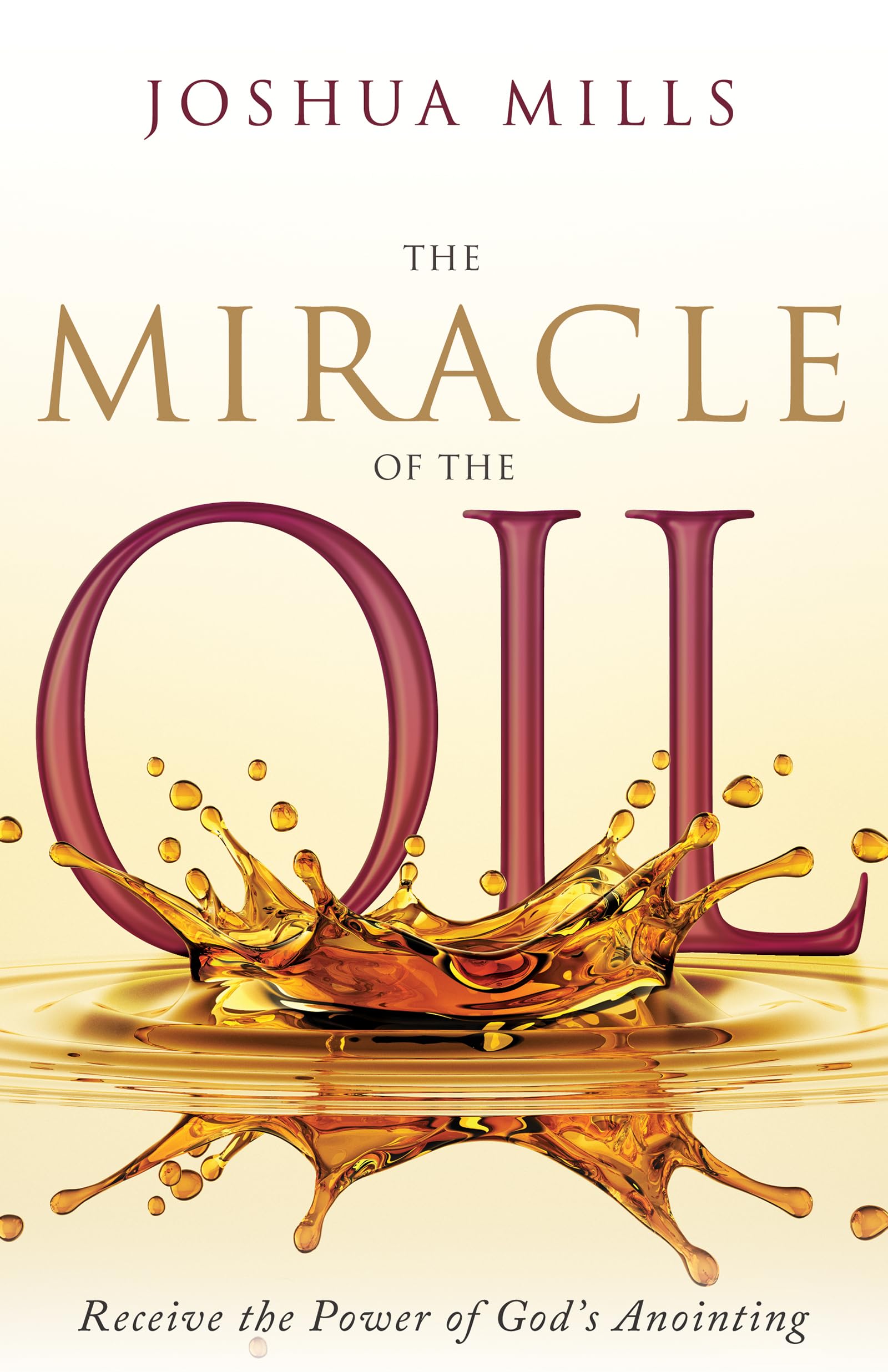 The Miracle of the Oil: Receive the Power of God’s Anointing: Mills ...