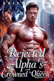 Amazon.com: Rejected Alpha’s Crowned Queen: A Rejected Luna's Secret Power Paranormal Wolf ...