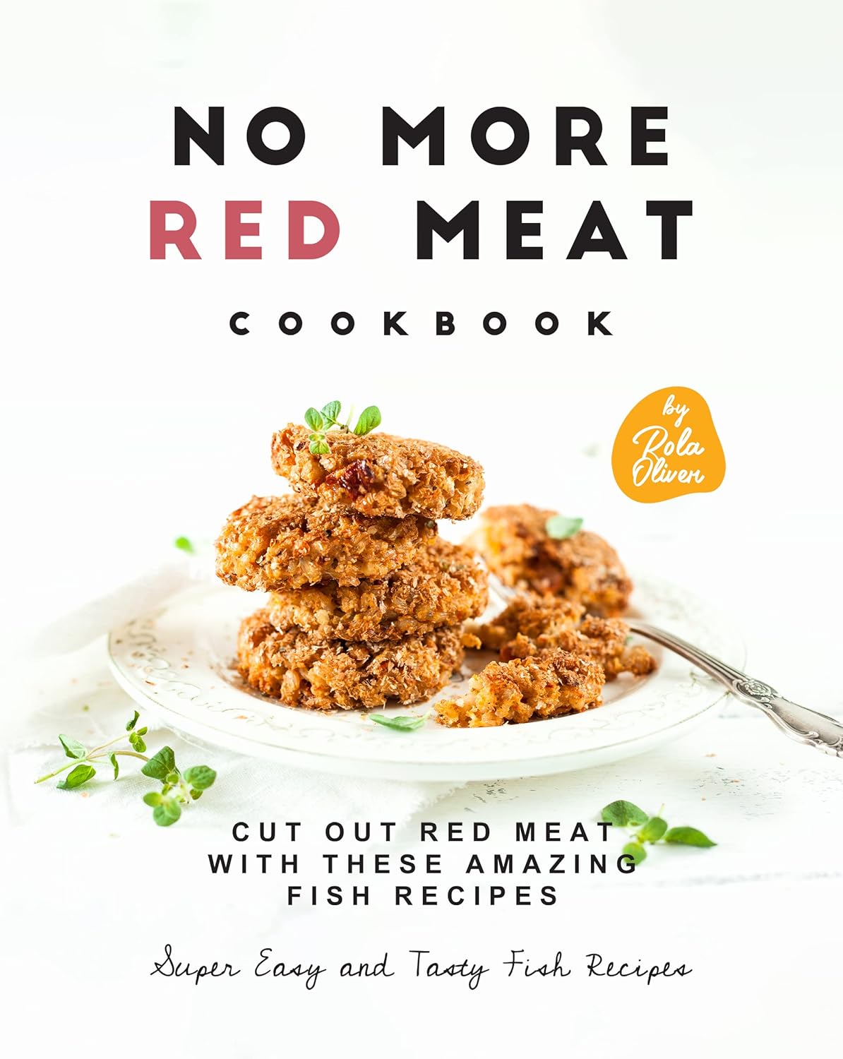 No More Red Meat Cookbook: Cut Out Red Meat with These Amazing Fish ...