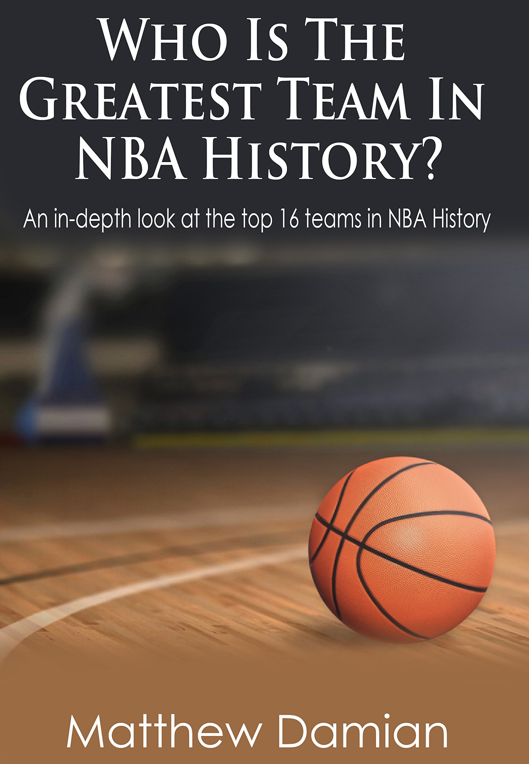 Buy The Greatest Teams In NBA History: An in-depth look at the top 16 ...