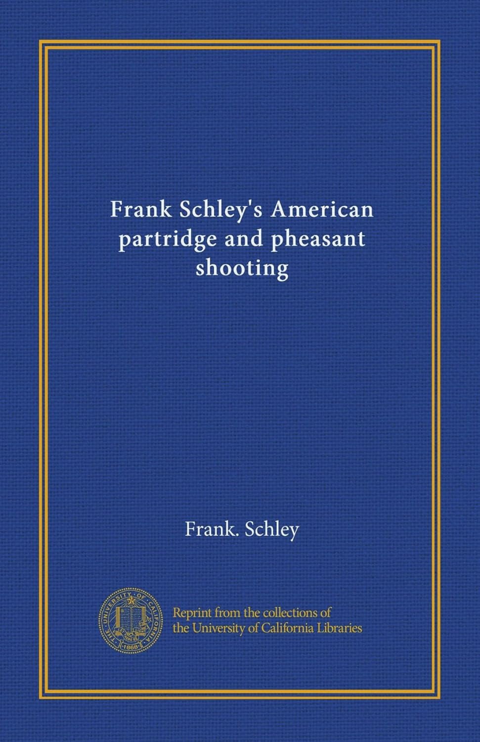 Frank Schley's American partridge and pheasant shooting (Vol-1): Schley ...