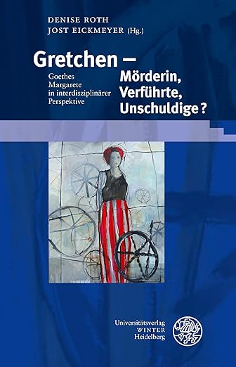 Gretchen – Mörderin, Verführte, Unschuldige?: Goethes Margarete in ...