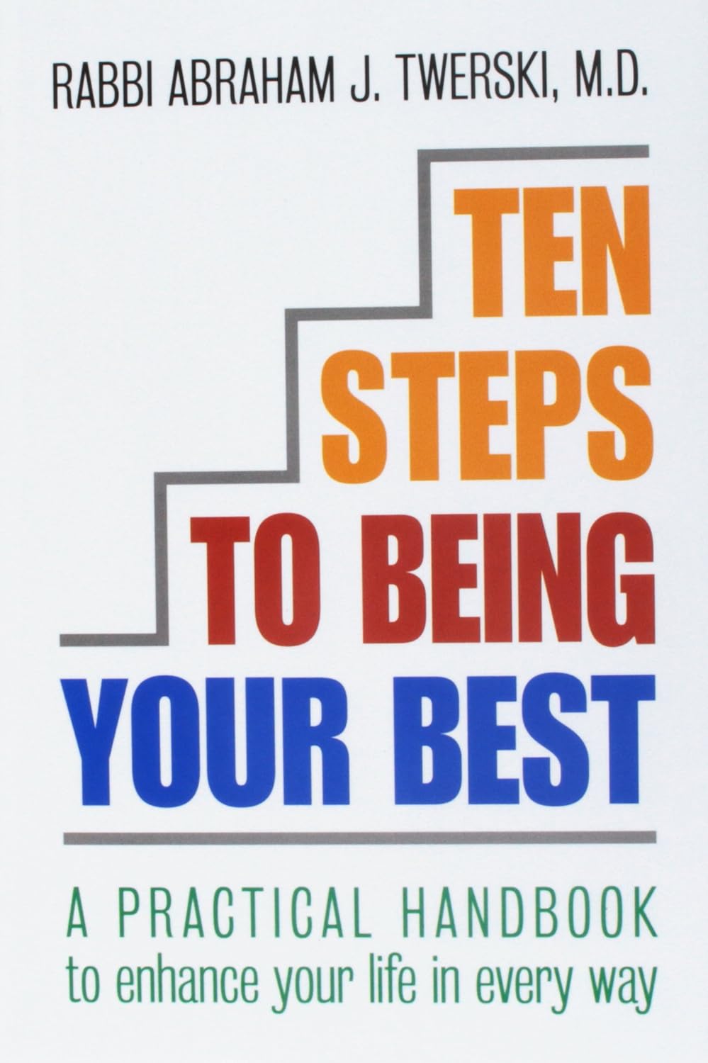 Ten Steps to Being Your Best: A Practical Handbook to Enhance Your Life ...