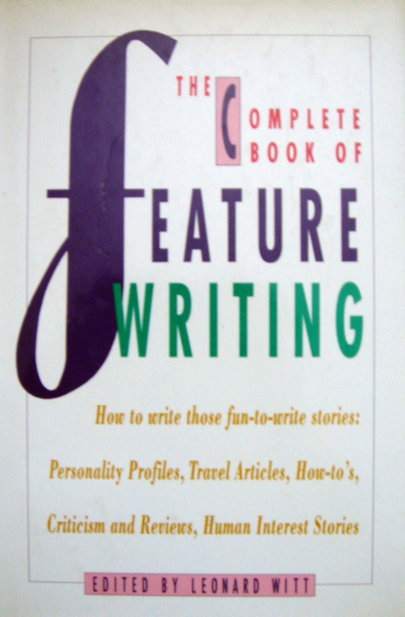 The Complete Book of Feature Writing: From Great American Feature ...