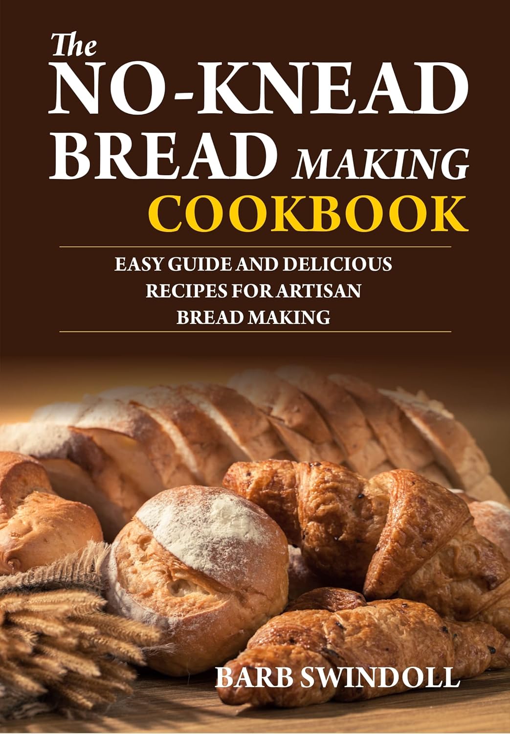The No-Knead Bread Making Cookbook : Easy Guide And Delicious Recipes ...