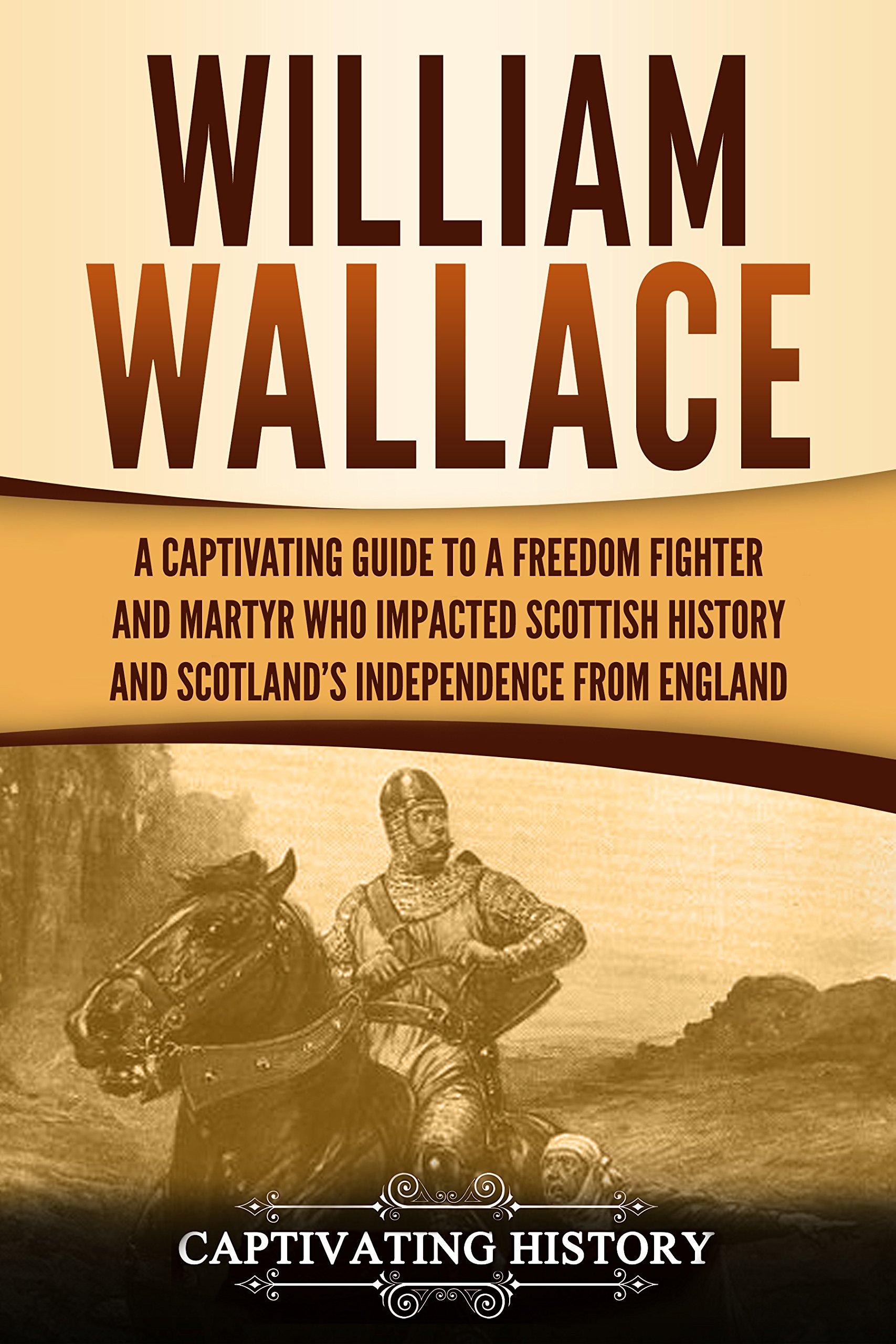 Buy William Wallace: A Captivating Guide to a Freedom Fighter and Martyr Who Impacted Scottish ...