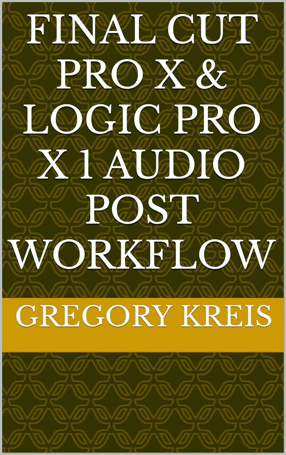Final Cut Pro X & Logic Pro X 1 Audio Post Workflow eBook : Kreis ...