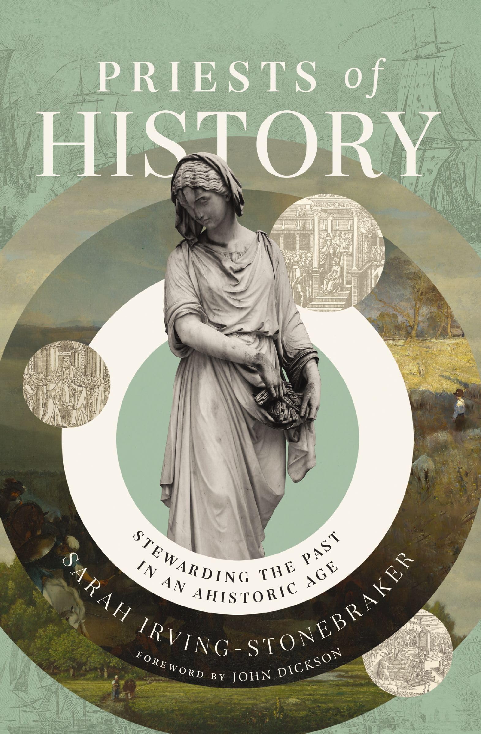 Priests of History: Stewarding the Past in an Ahistoric Age: Irving ...
