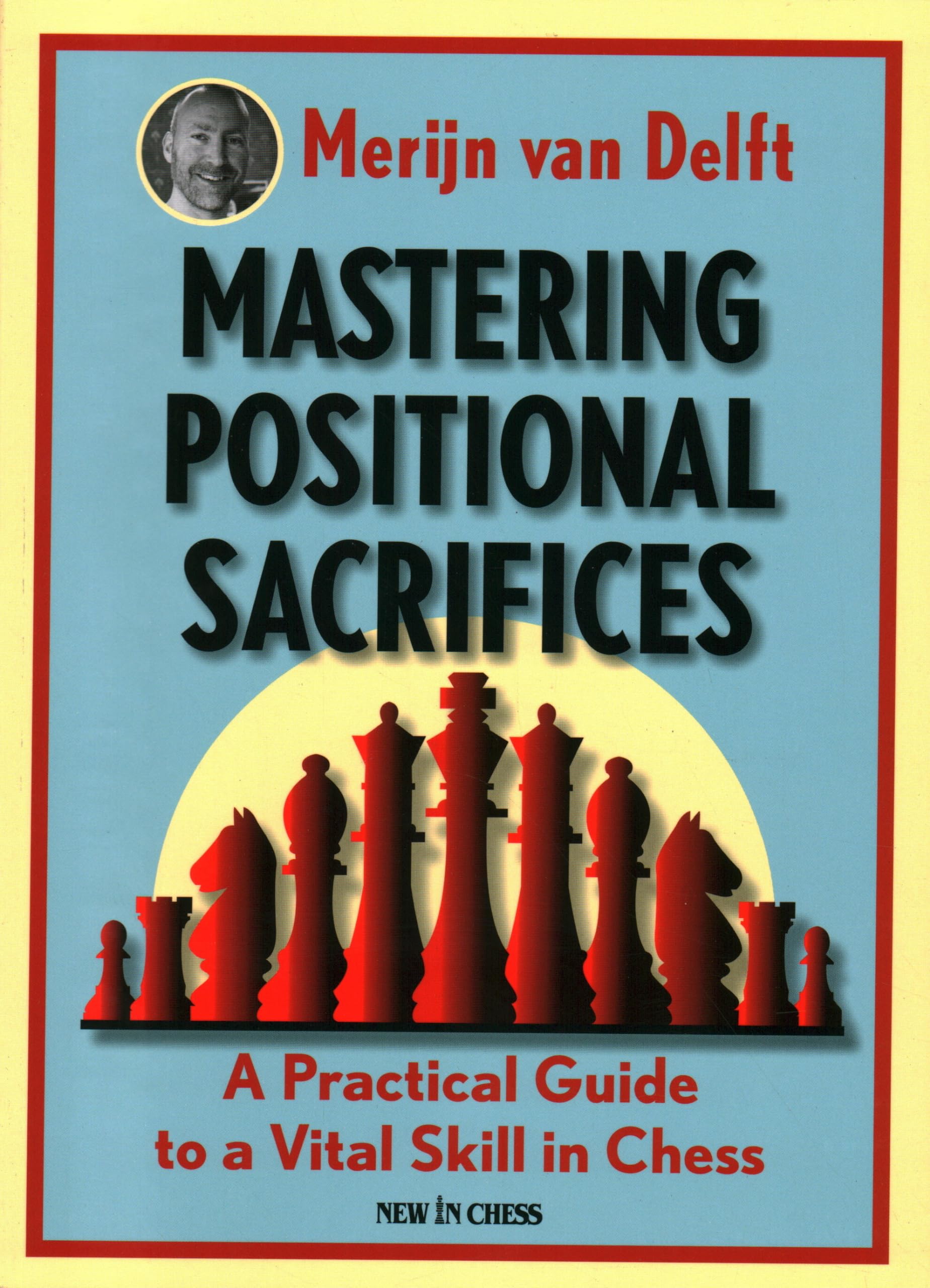 Mastering Positional Sacrifices: A Practical Guide to a Vital Skill in Chess: van Delft, Merijn ...