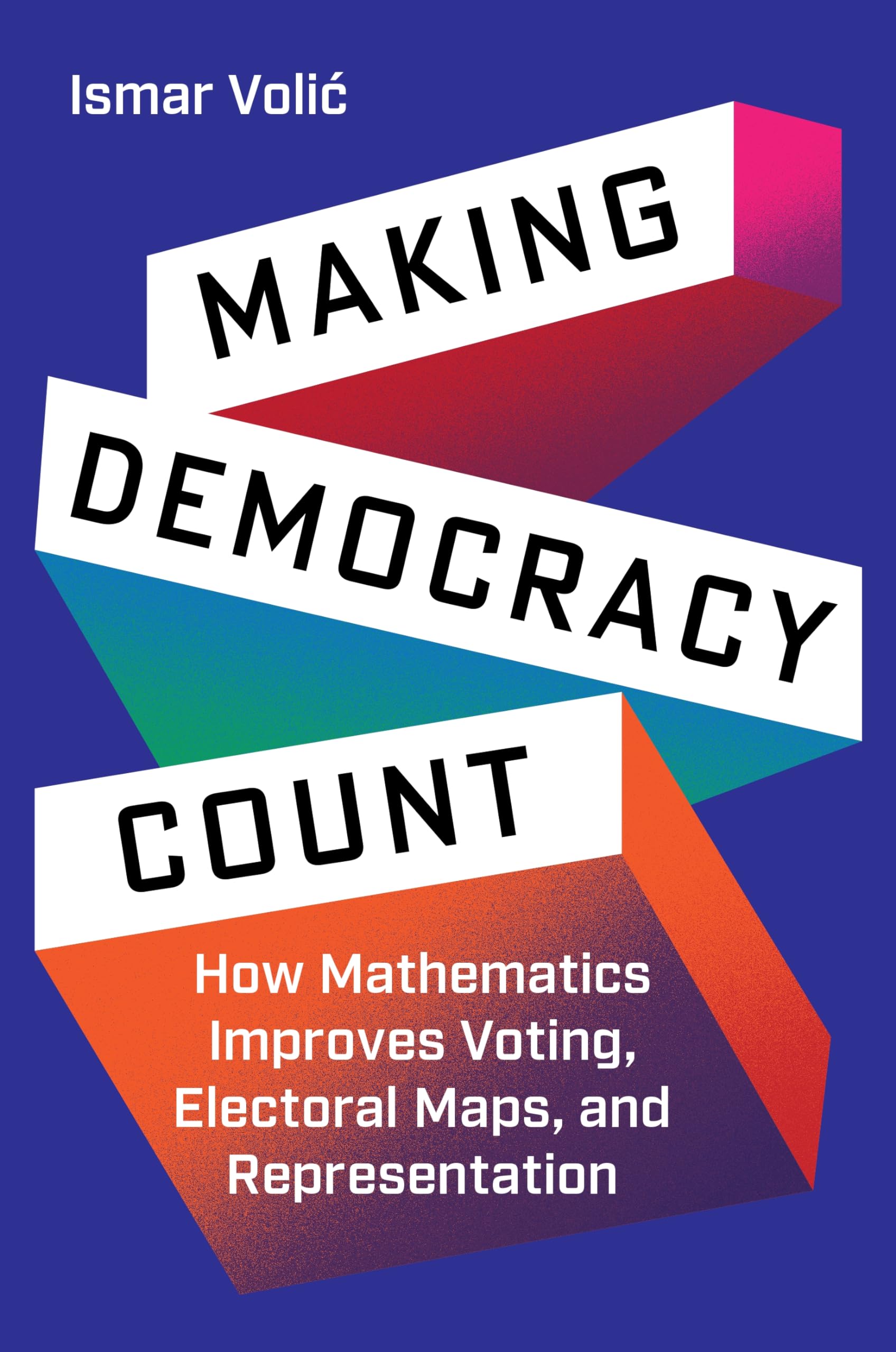 Making Democracy Count: How Mathematics Improves Voting, Electoral Maps ...