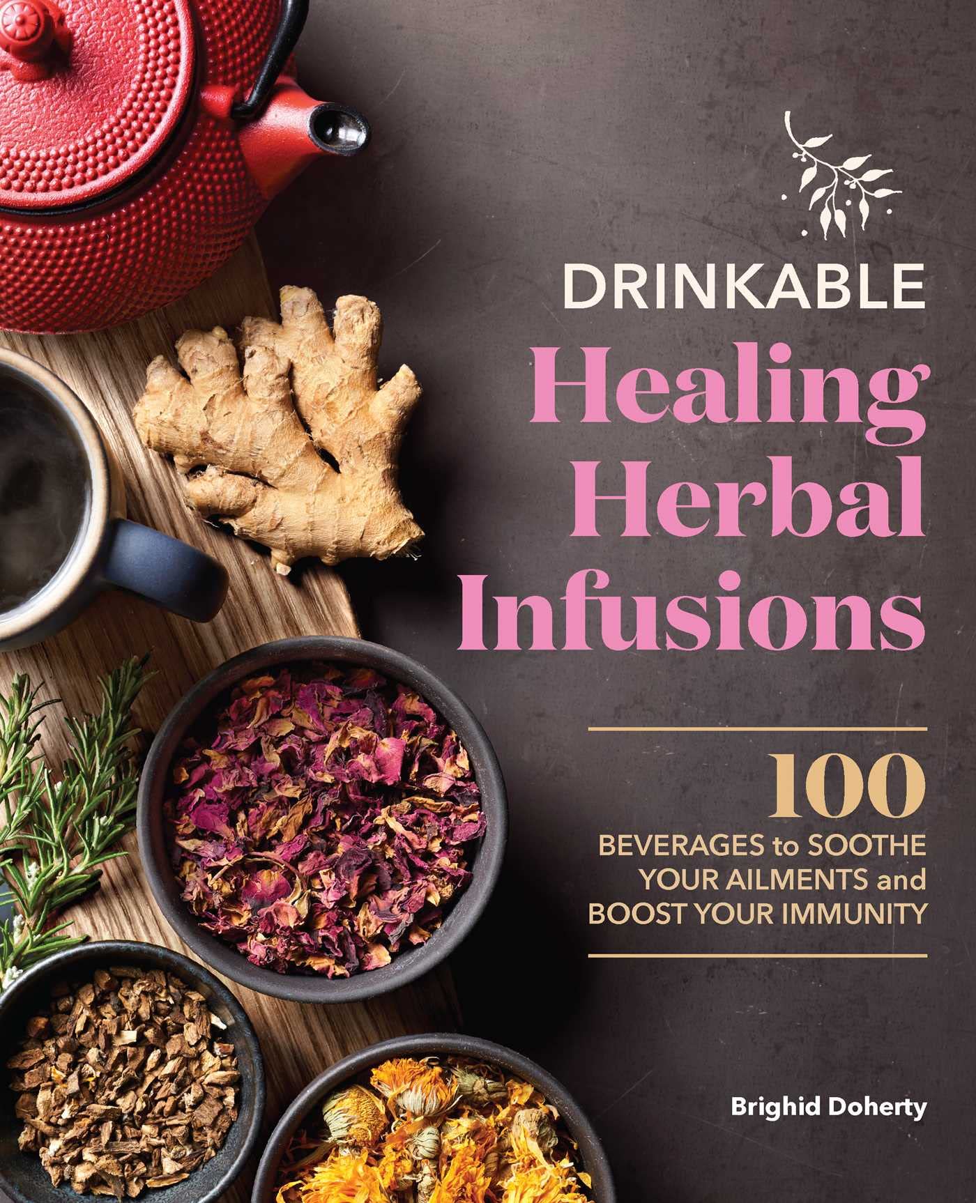 Drinkable Healing Herbal Infusions: 100 Beverages to Soothe Your ...
