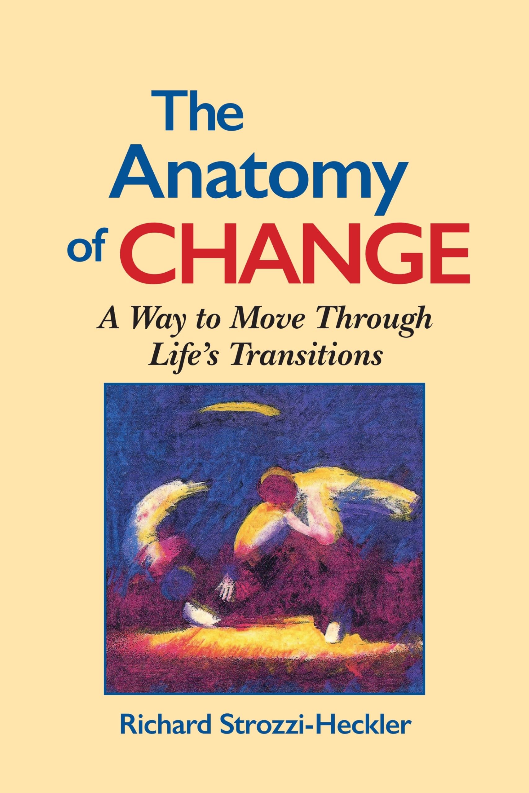 The Anatomy of Change: A Way to Move Through Life's Transitions Second ...