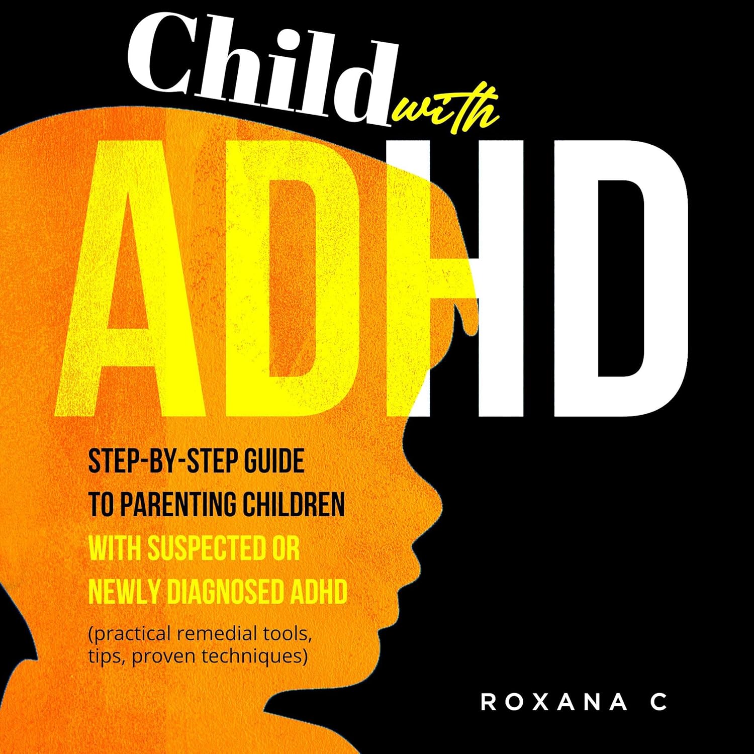 Child with ADHD: Step-by-Step Guide to Parenting Children with ...