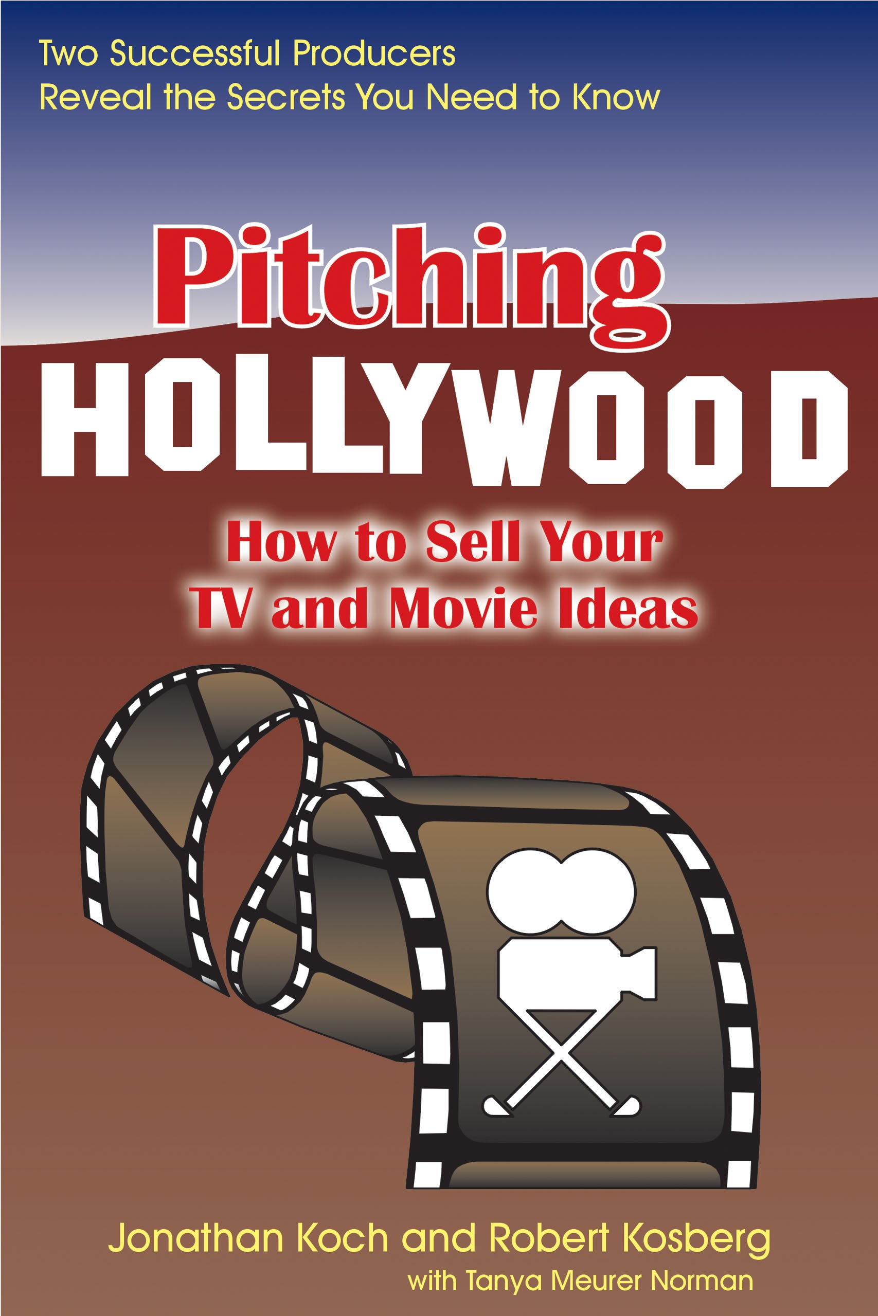 Pitching Hollywood: How to Sell Your TV Show and Movie Ideas: Koch ...
