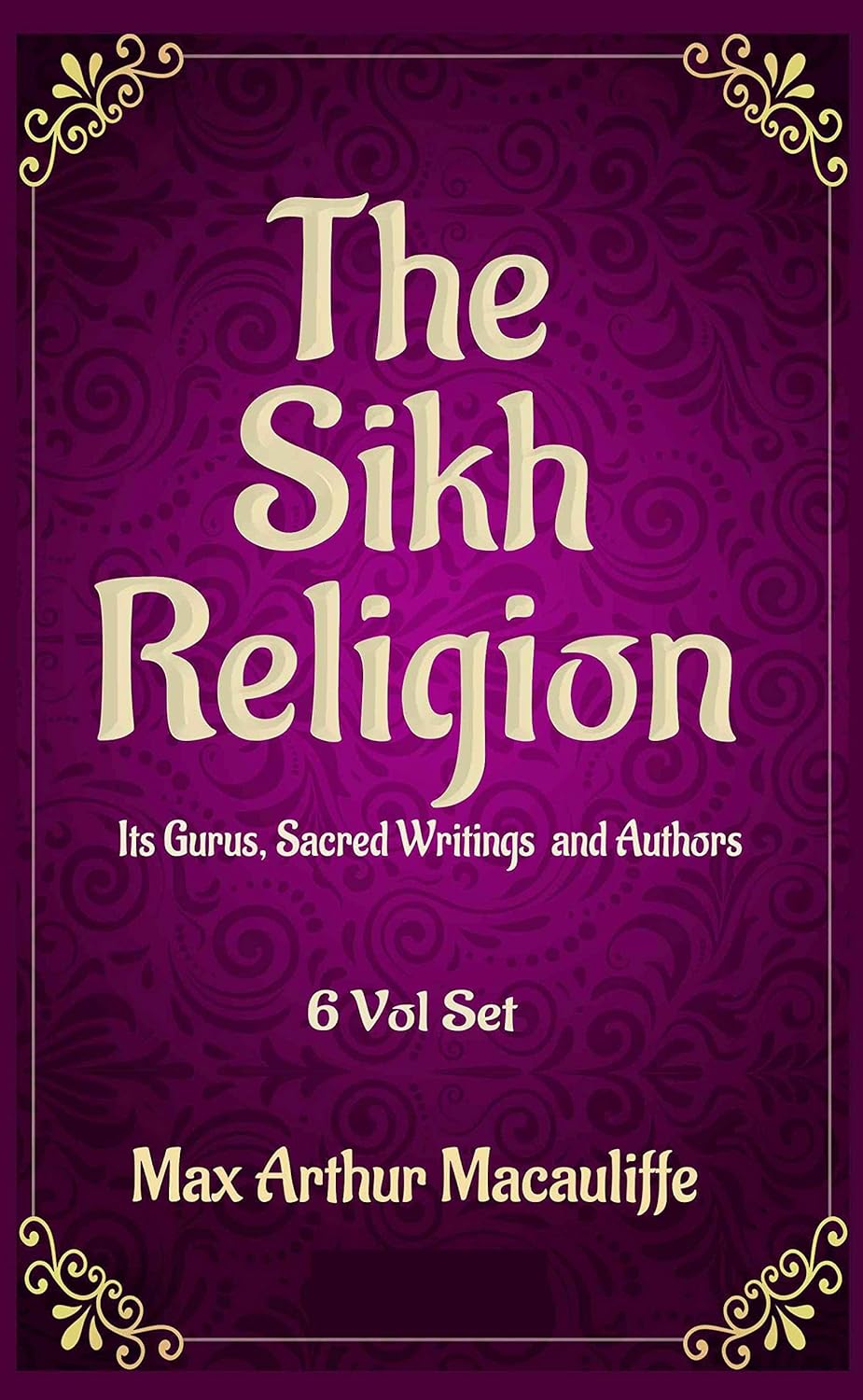 The Sikh Religion : Its Gurus, Sacred Writings and Authors 6 Volume Set ...