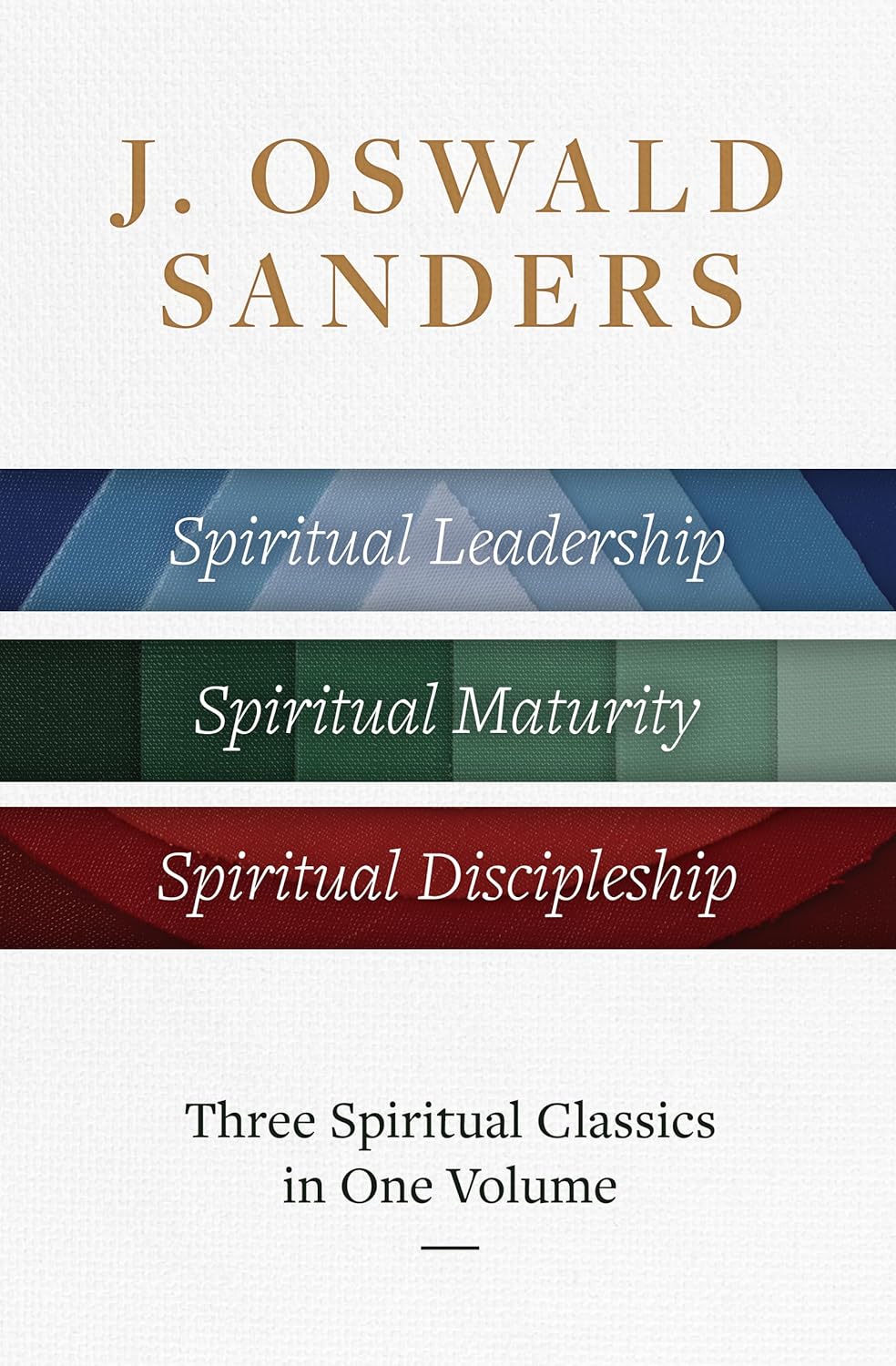 J. Oswald Sanders: Three Spiritual Classics in One Volume: Spiritual ...