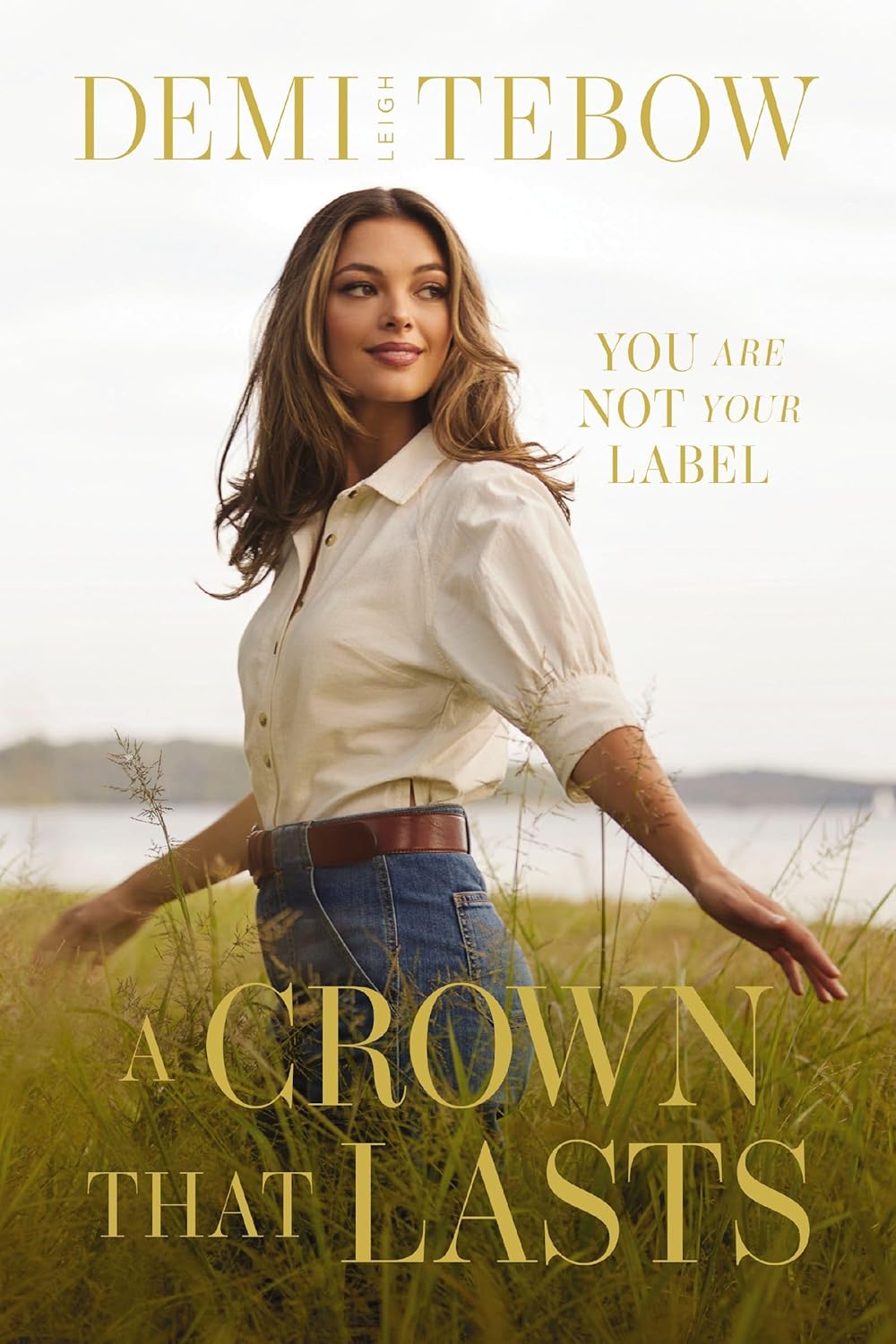 A Crown that Lasts: You Are Not Your Label: Tebow, Demi-Leigh: 9781400343584: Amazon.com: Books