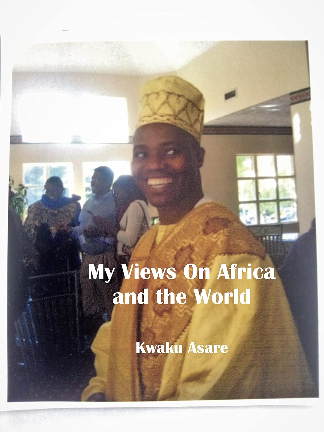 Amazon.com: My Views On Africa and the World eBook : Asare, Kwaku: Books