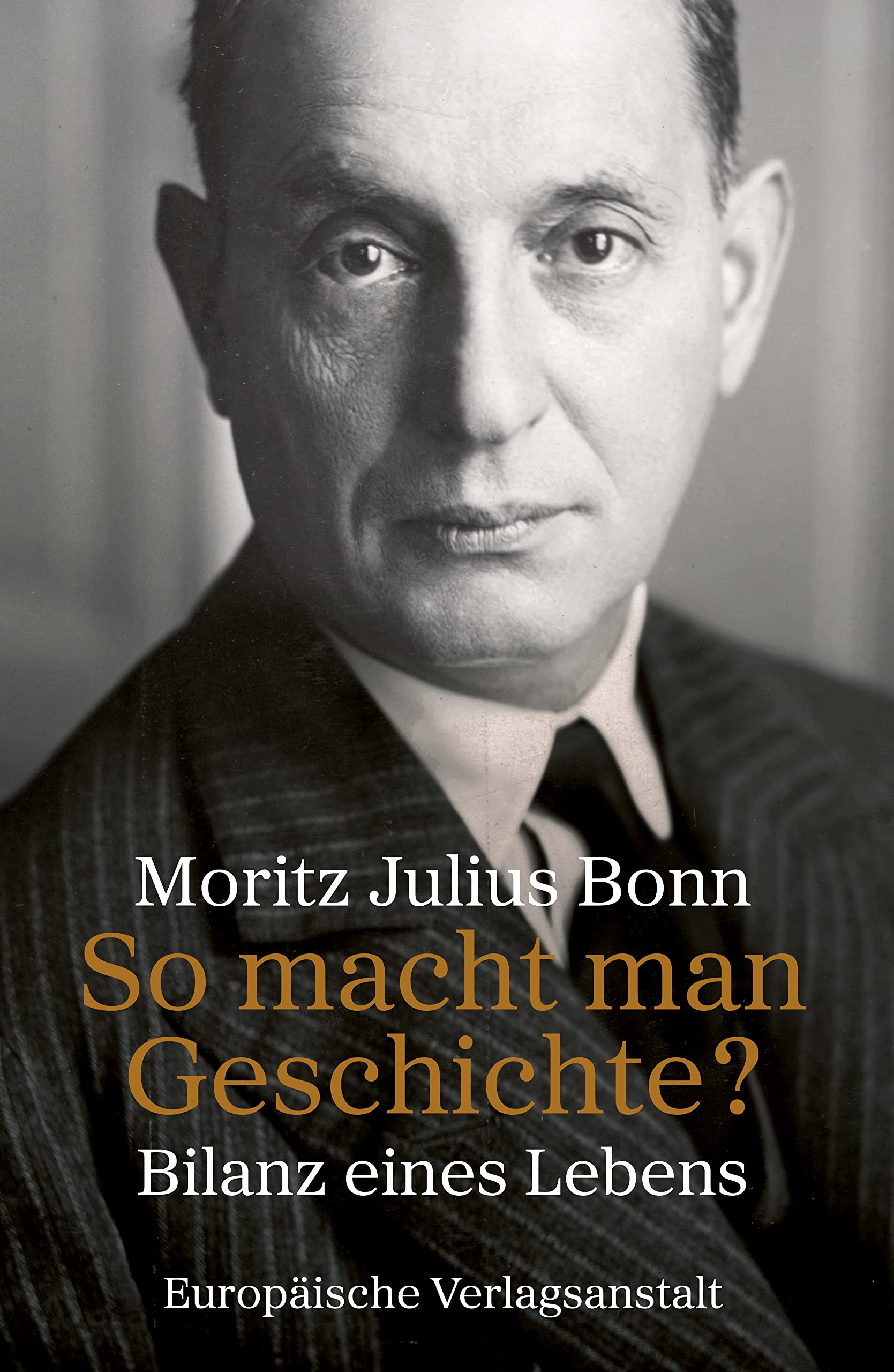 So macht man Geschichte?: Bilanz eines Lebens : Bonn, Moritz Julius ...