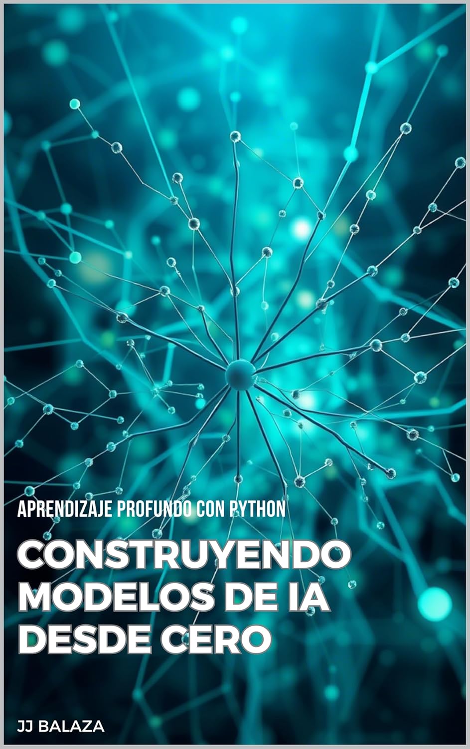 Aprendizaje Profundo con Python: Construyendo Modelos de IA desde Cero eBook : BalaZa, JJ ...