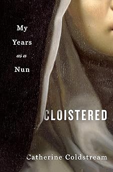 Cloistered: My Years as a Nun: Coldstream, Catherine: 9781250323514 ...