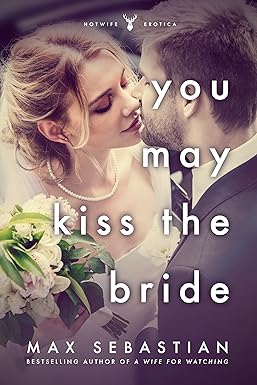 You May Kiss The Bride: An Erotic Novella - Kindle edition by Sebastian ...