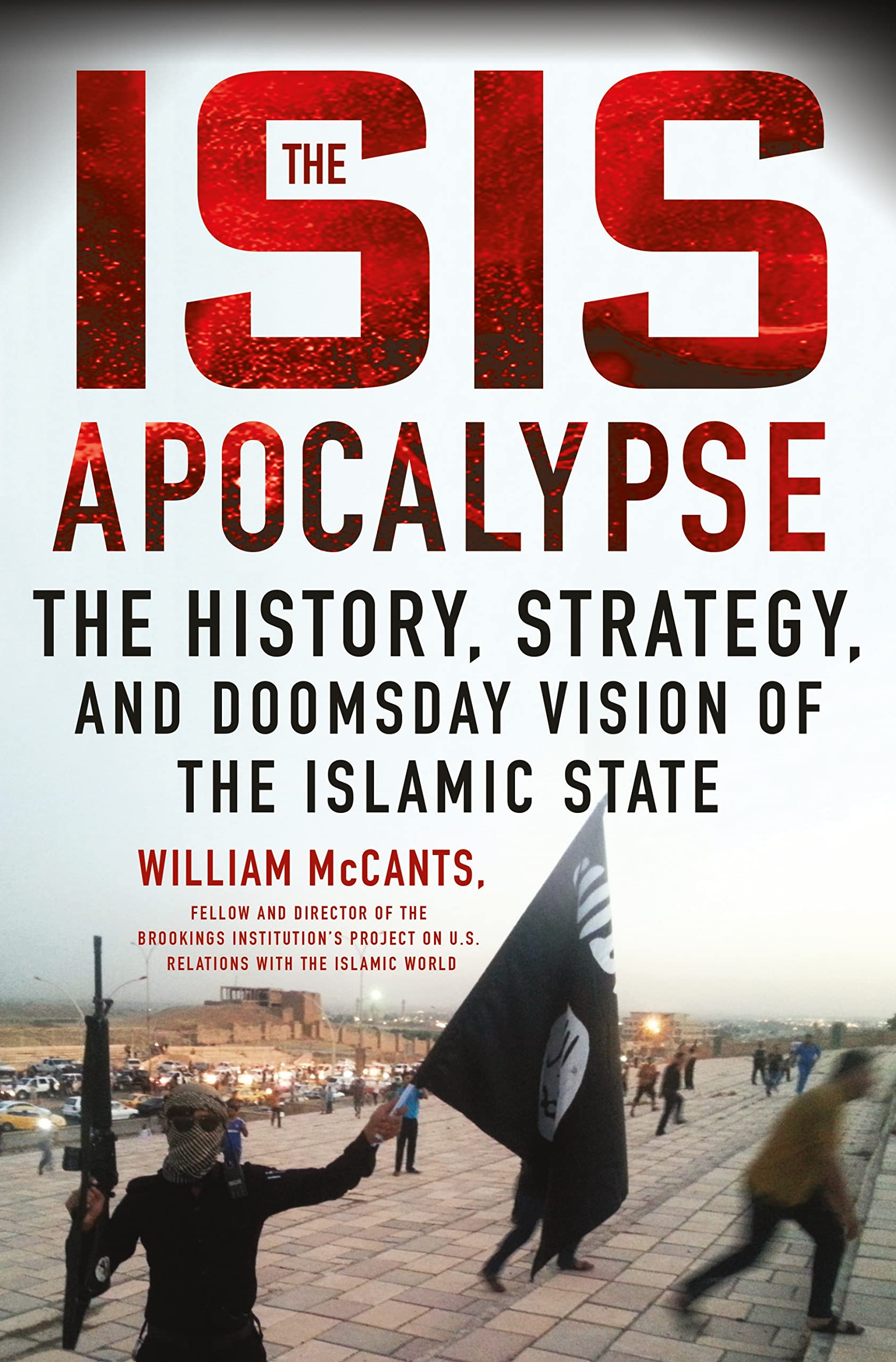 The ISIS Apocalypse: The History, Strategy, and Doomsday Vision of the ...