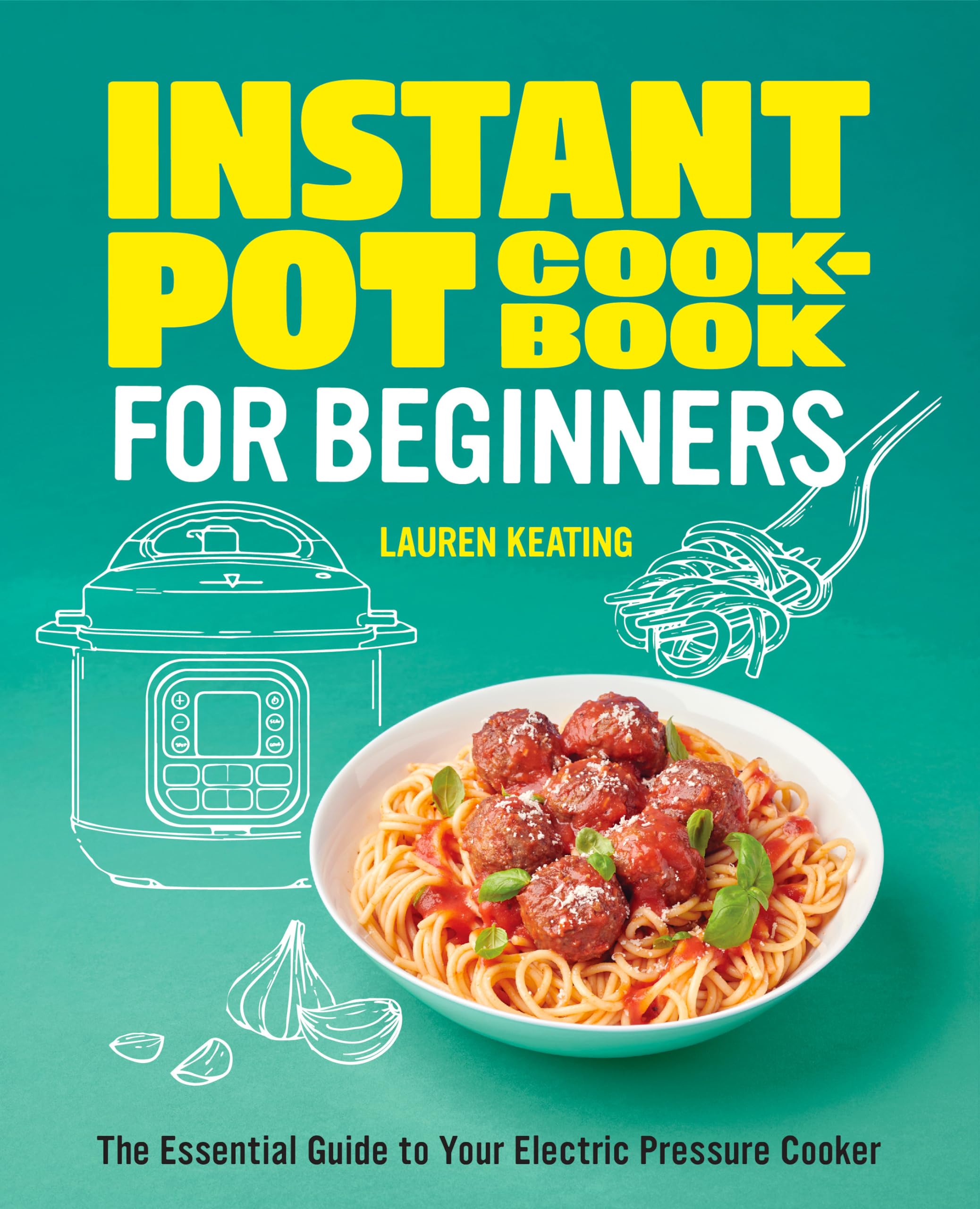 Instant Pot Cookbook for Beginners: The Essential Guide to Your ...
