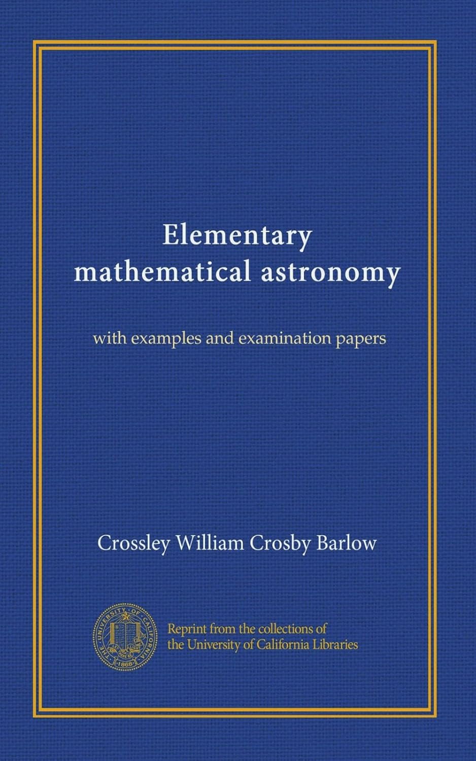 Elementary mathematical astronomy: with examples and examination papers ...