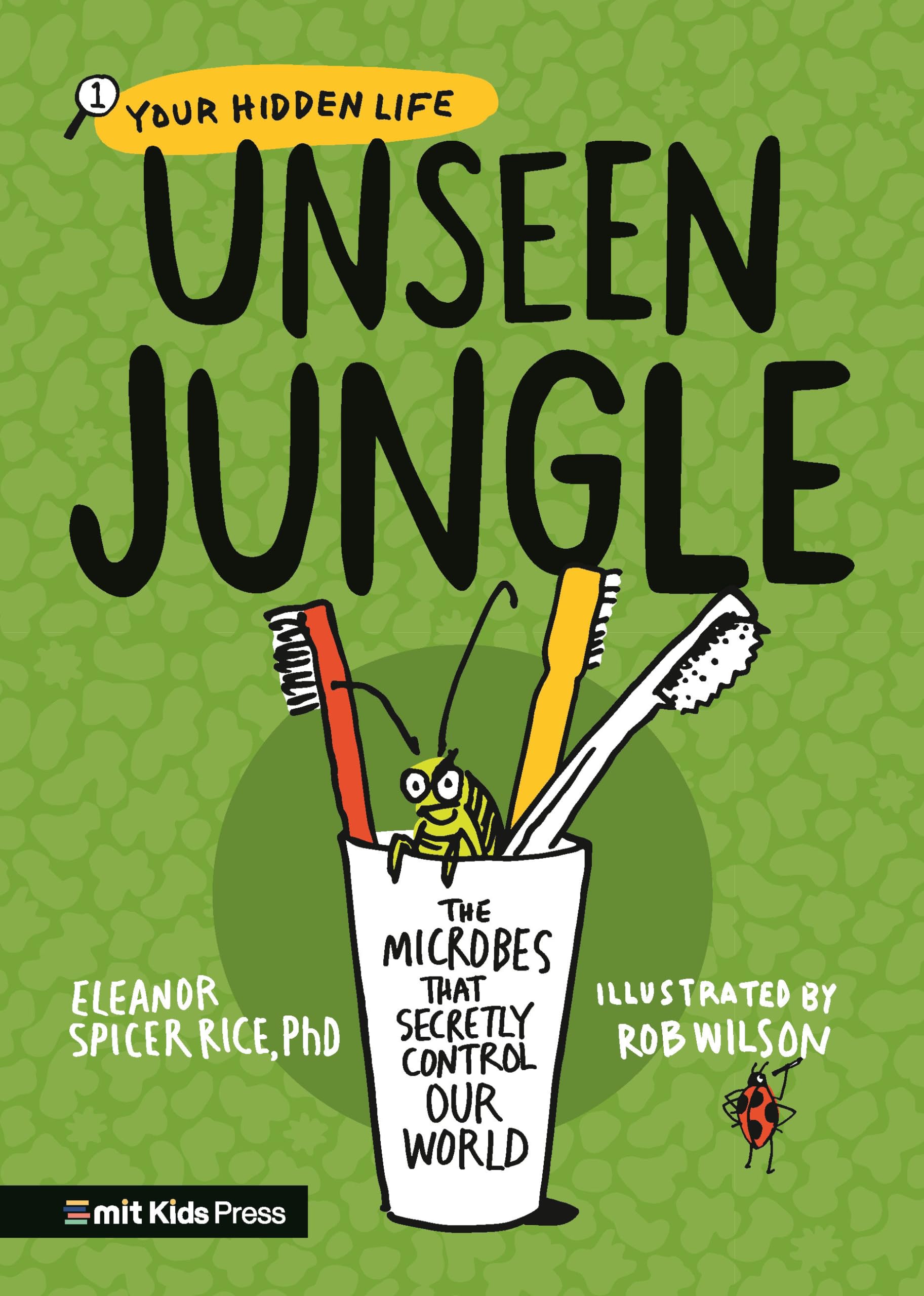 Unseen Jungle: The Microbes That Secretly Control Our World (Your ...