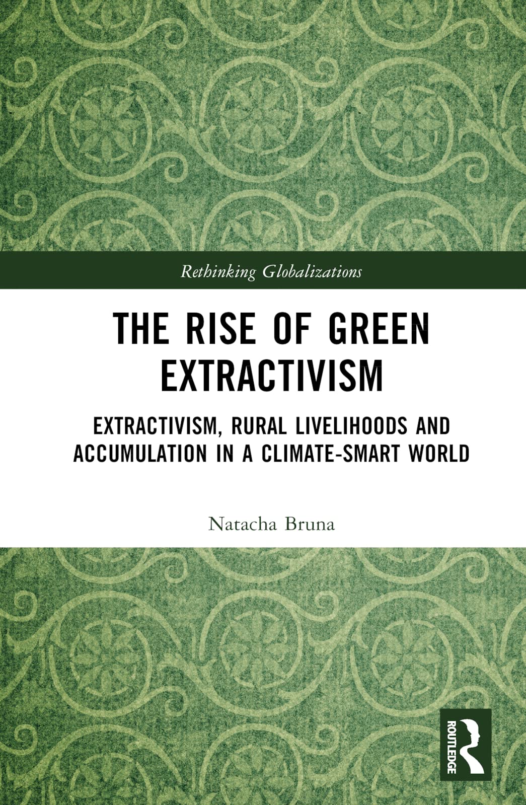 The Rise of Green Extractivism (Rethinking Globalizations): Bruna ...