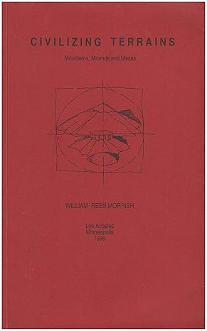 Civilizing Terrains: Mountains, Mounds and Mesas: Morrish, William R ...