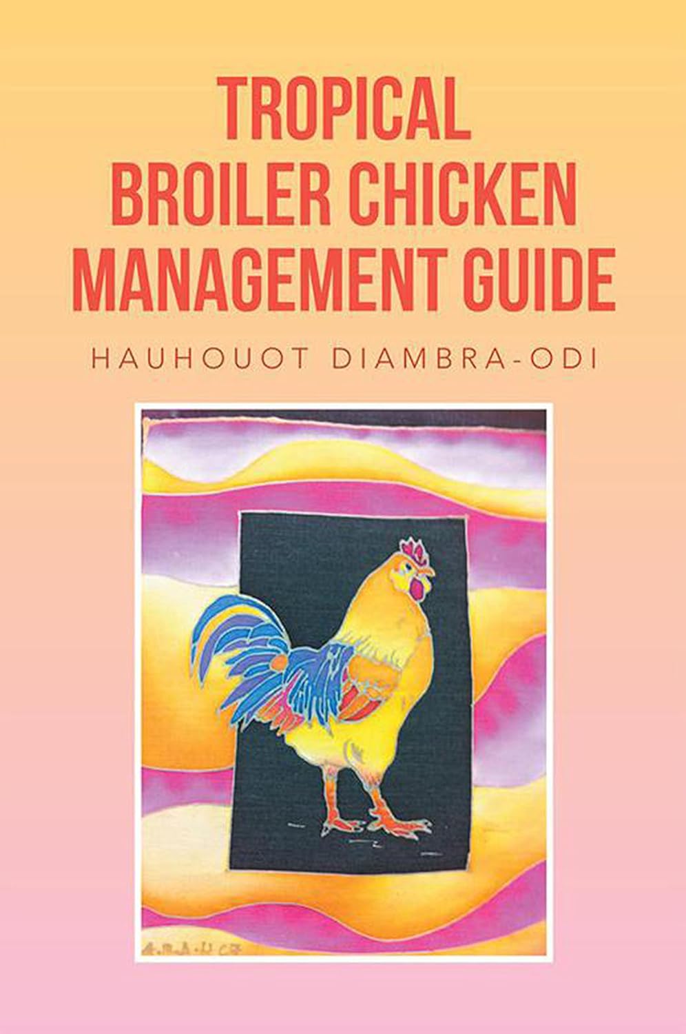 Tropical Broiler Chicken Management Guide Illustrated, Diambra-Odi ...