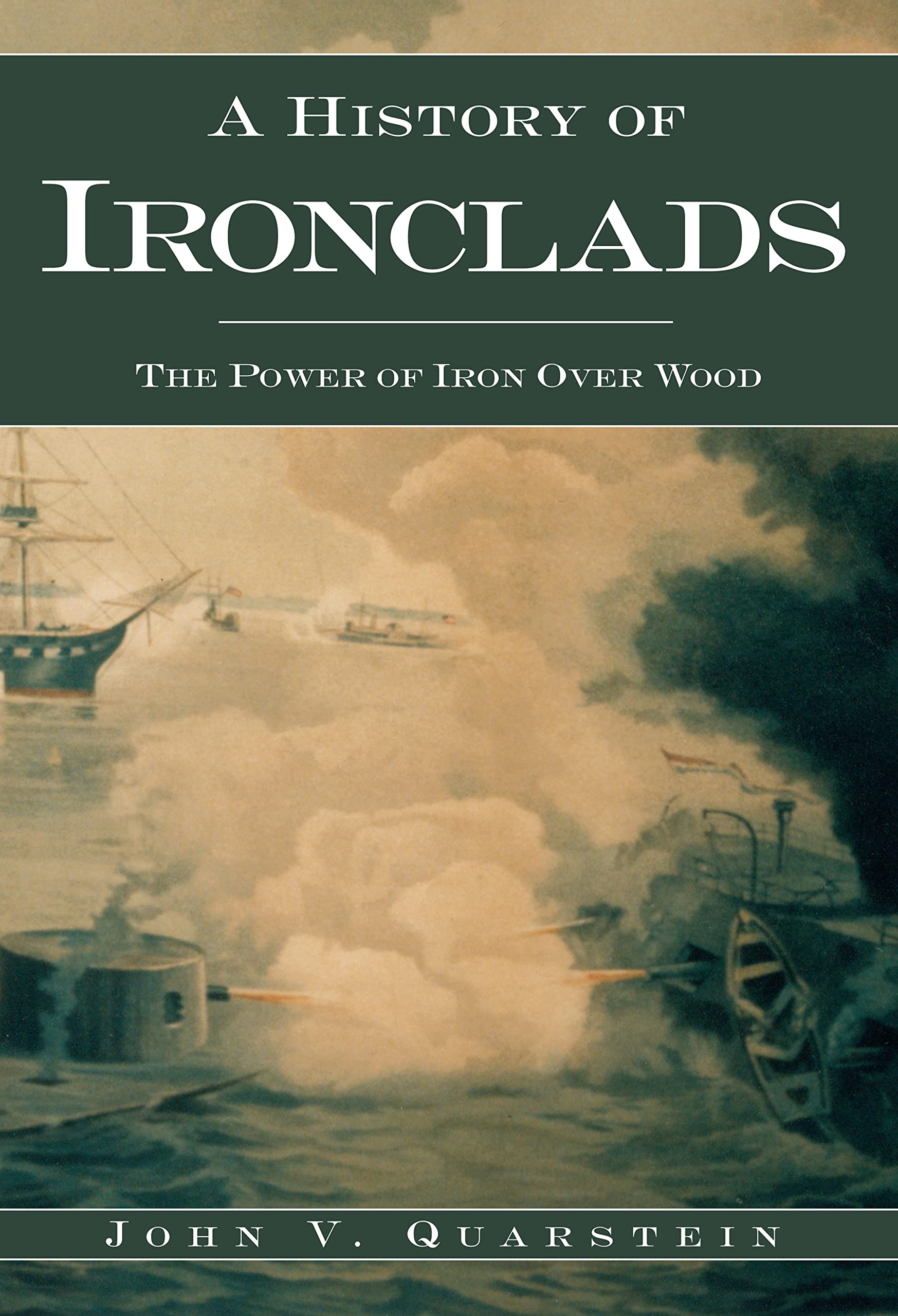 A History of Ironclads: The Power of Iron Over Wood: Quarstein, John V ...