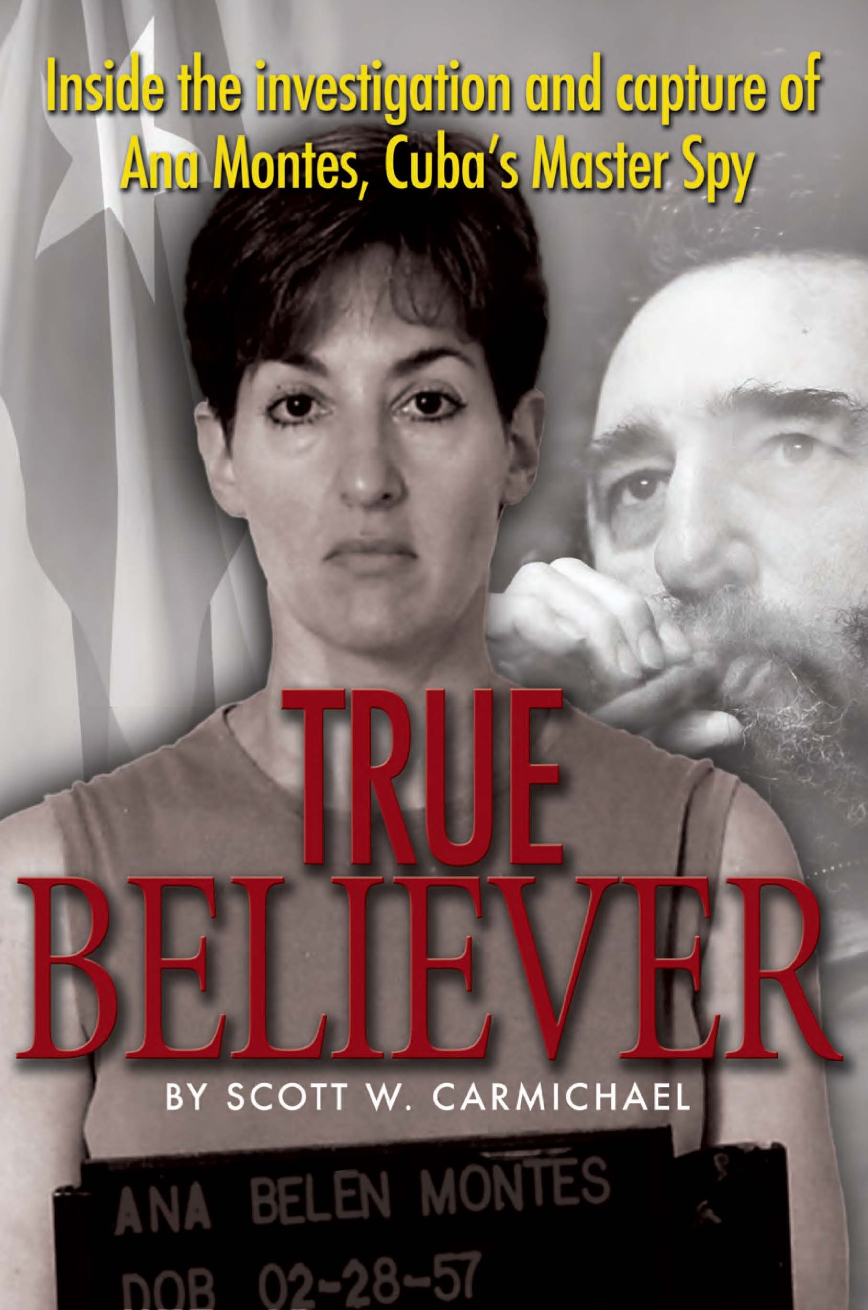 True Believer: Inside the Investigation and Capture of Ana Montes, Cuba ...