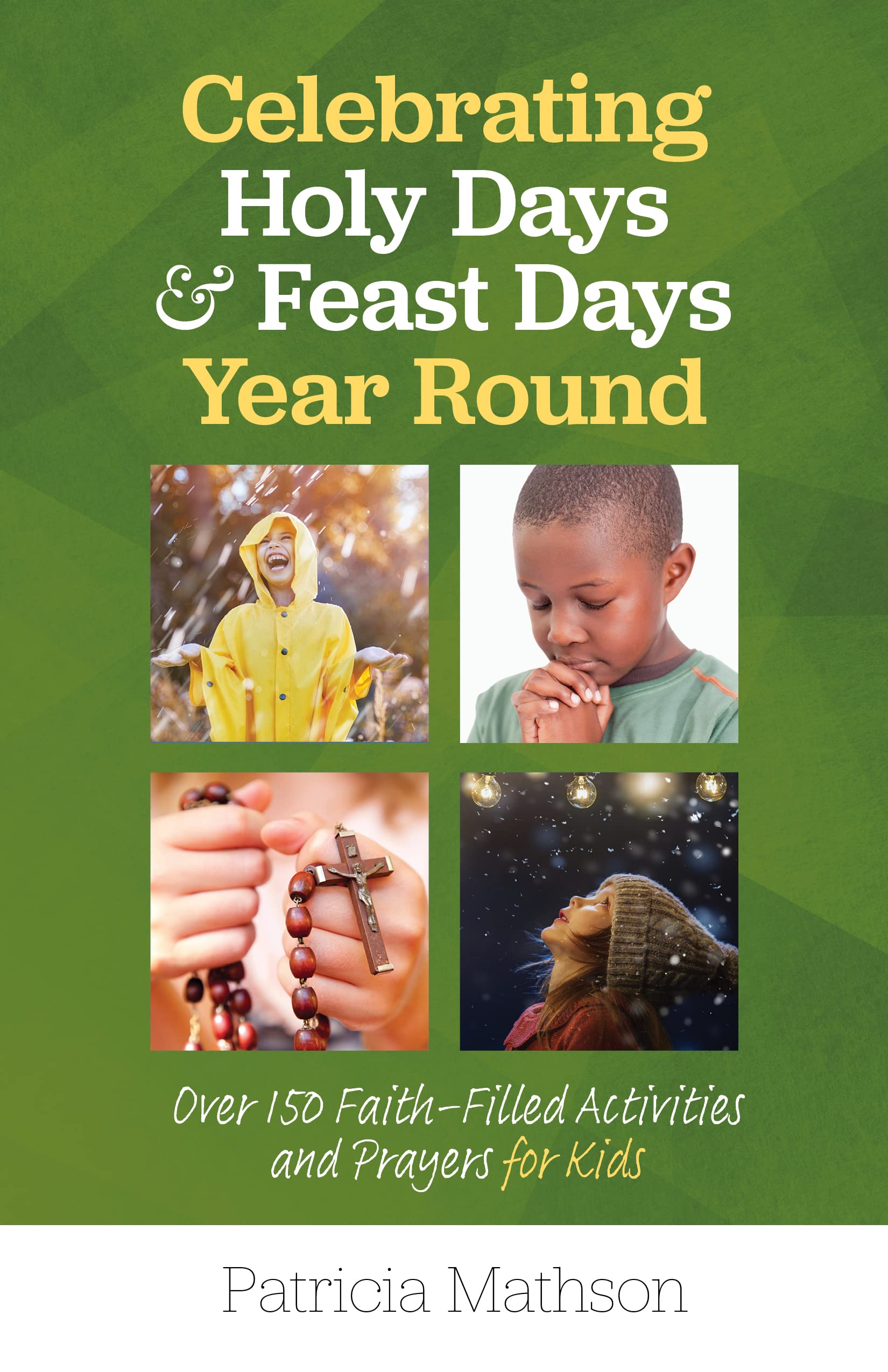 Celebrating Holy Days and Feast Days Year Round: Over 150 Faith-Filled ...