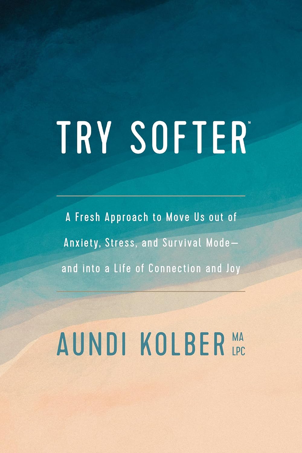 Try Softer: A Fresh Approach to Move Us out of Anxiety, Stress, and ...