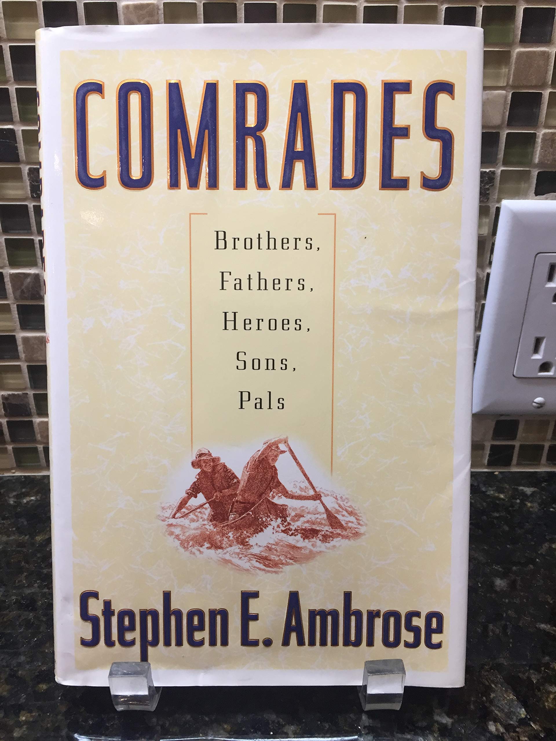 Comrades: Brothers, Fathers, Heroes, Sons, Pals: Ambrose, Stephen E ...