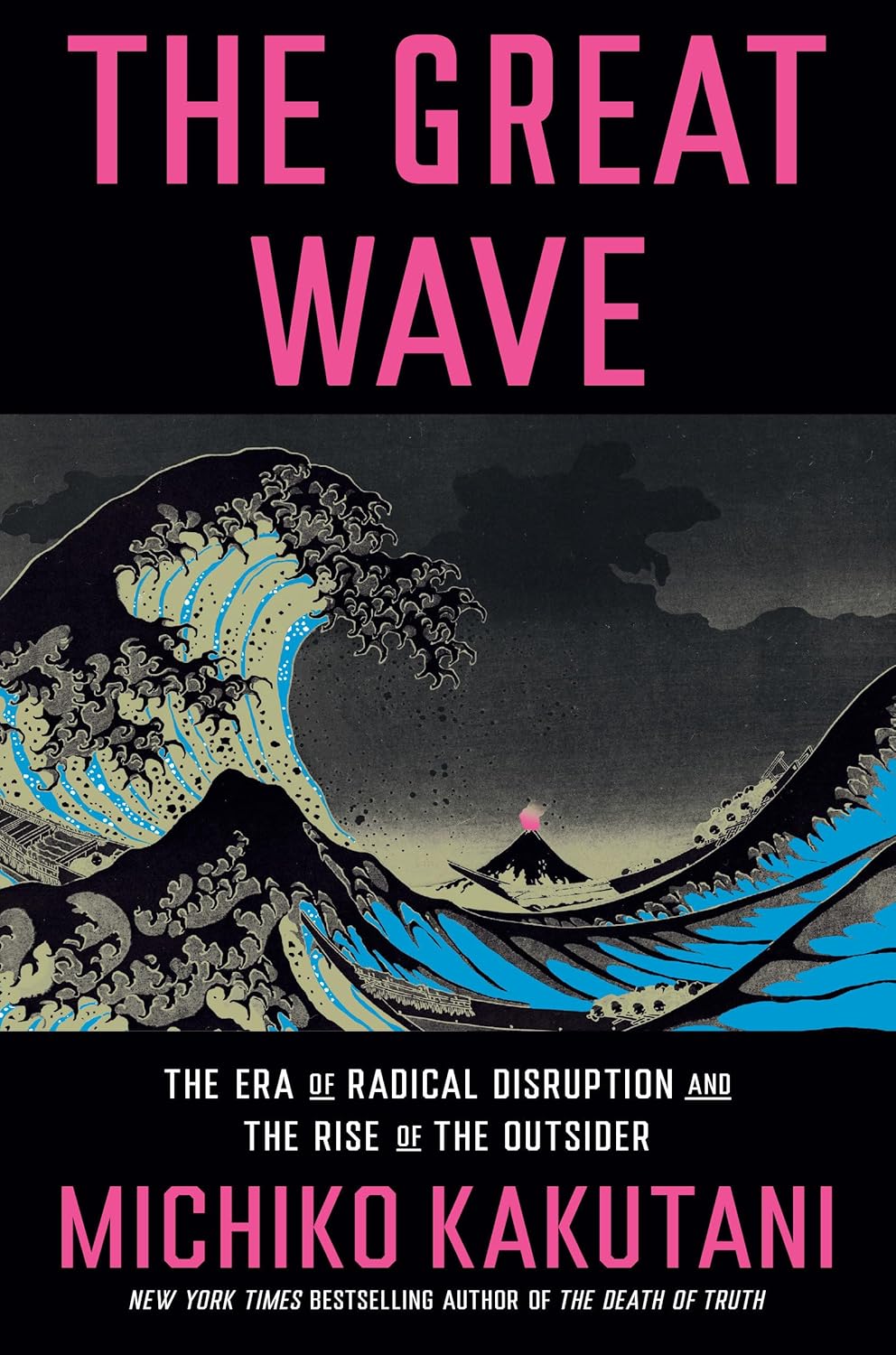 The Great Wave: The Era of Radical Disruption and the Rise of the Outsider: Kakutani, Michiko ...