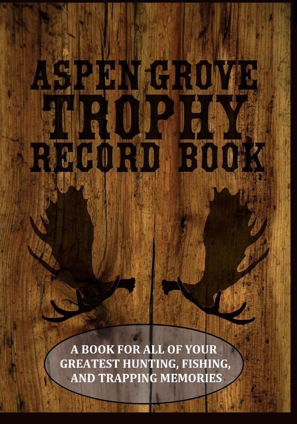 Aspen Grove Trophy Record Book: A book for all of your greatest hunting ...