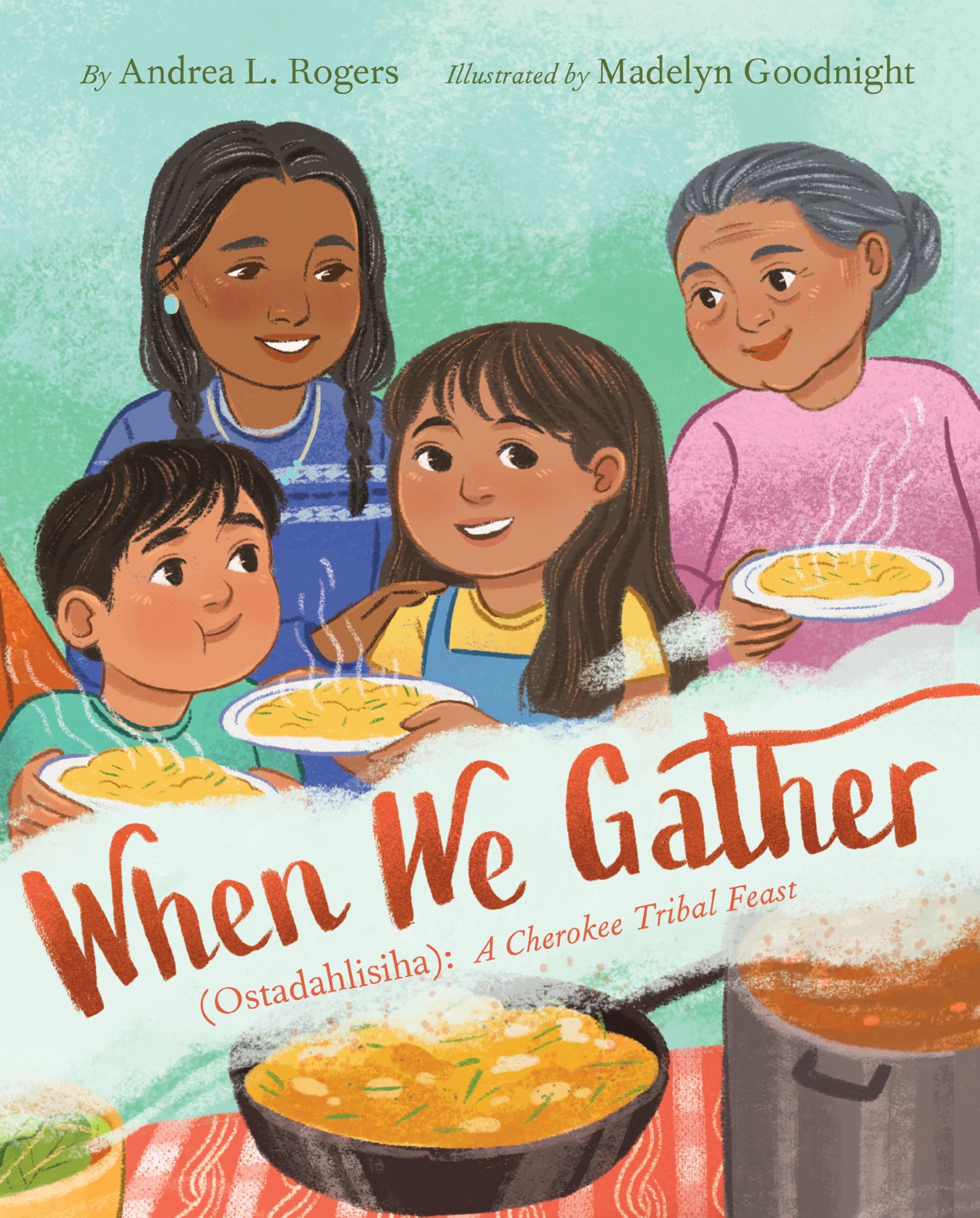 When We Gather (Ostadahlisiha): A Cherokee Tribal Feast: Rogers, Andrea L., Goodnight, Madelyn ...