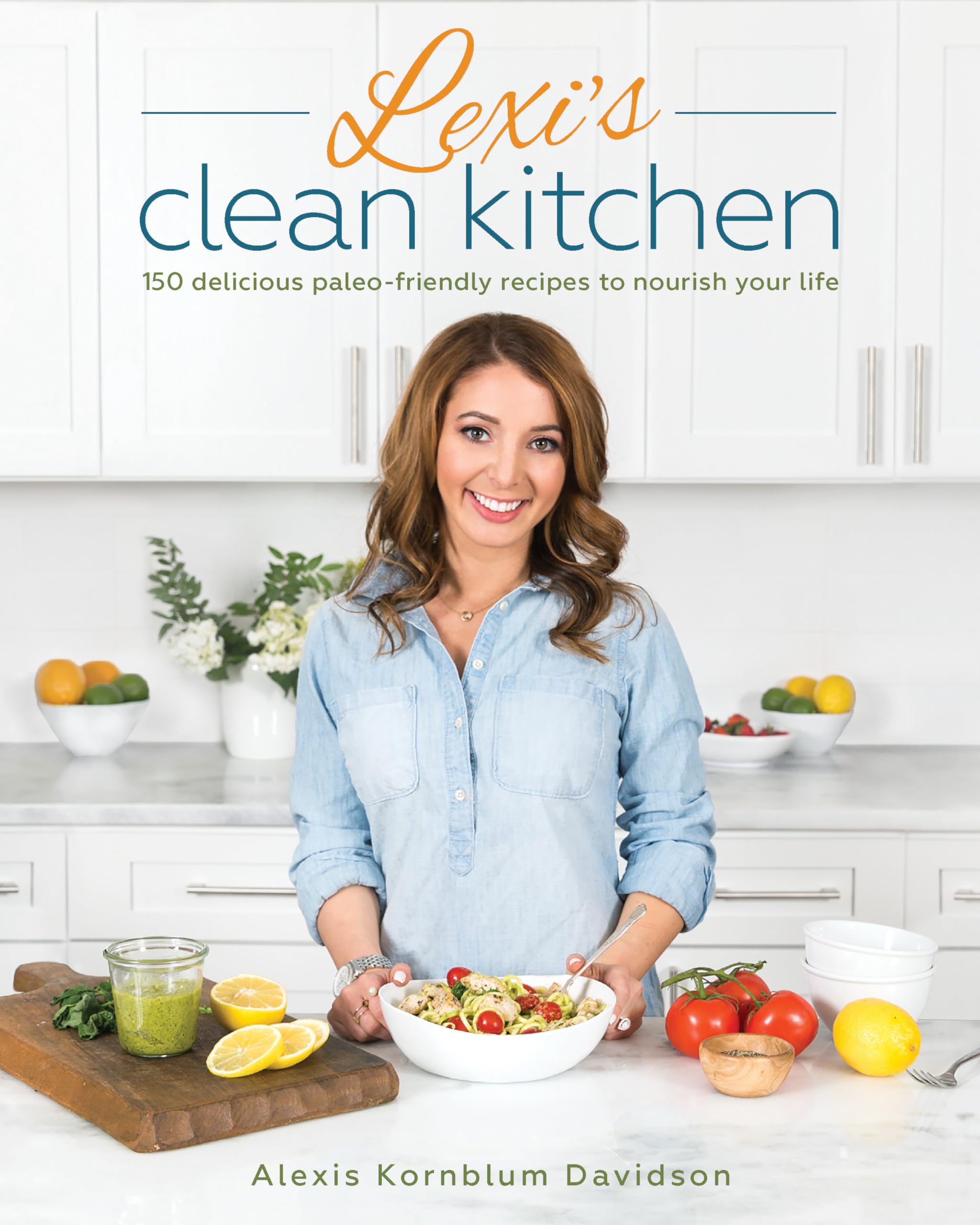 Lexi's Clean Kitchen: 150 Delicious Paleo-Friendly Recipes to Nourish ...