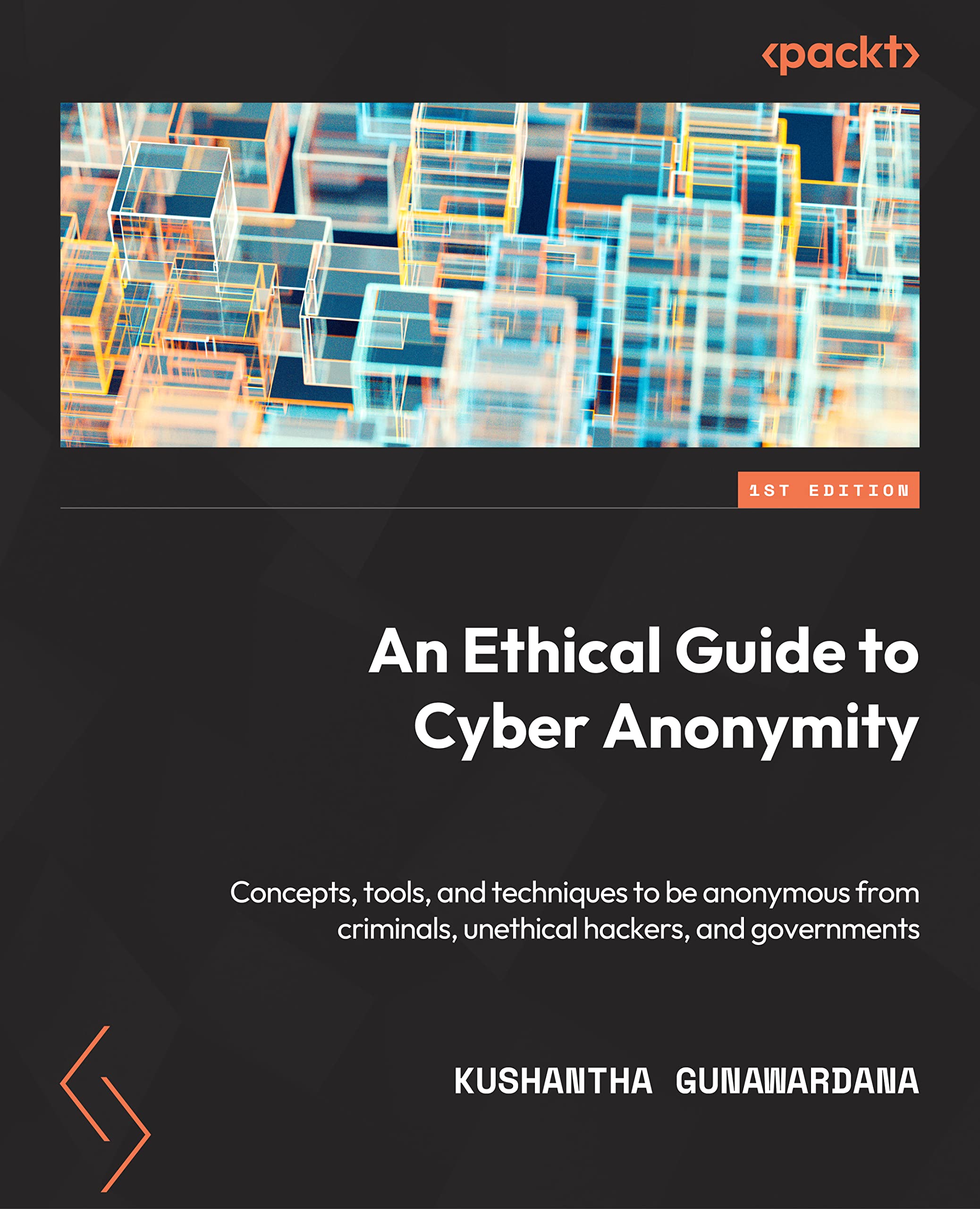 An Ethical Guide to Cyber Anonymity: Concepts, tools, and techniques to ...