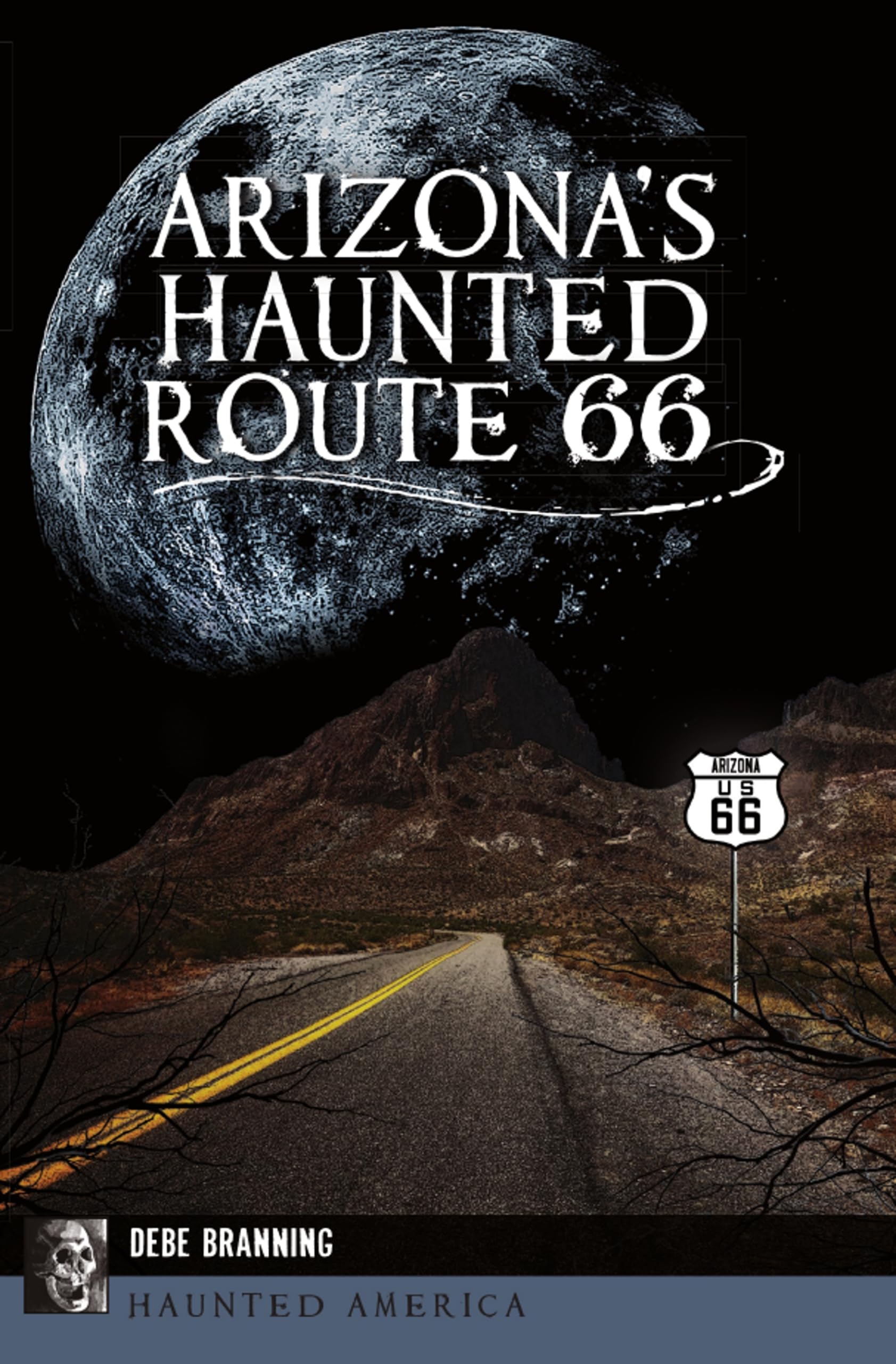Arizona's Haunted Route 66 (Haunted America): Branning, Debe ...