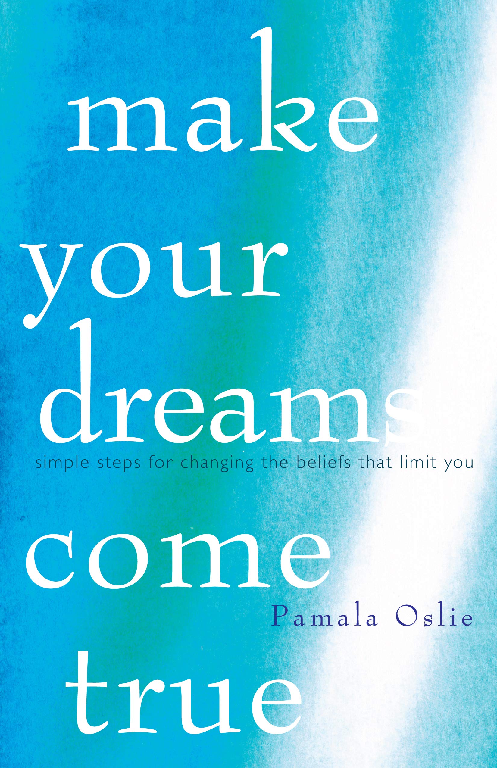 Buy Make Your Dreams Come True: Simple Steps for Changing the Beliefs ...