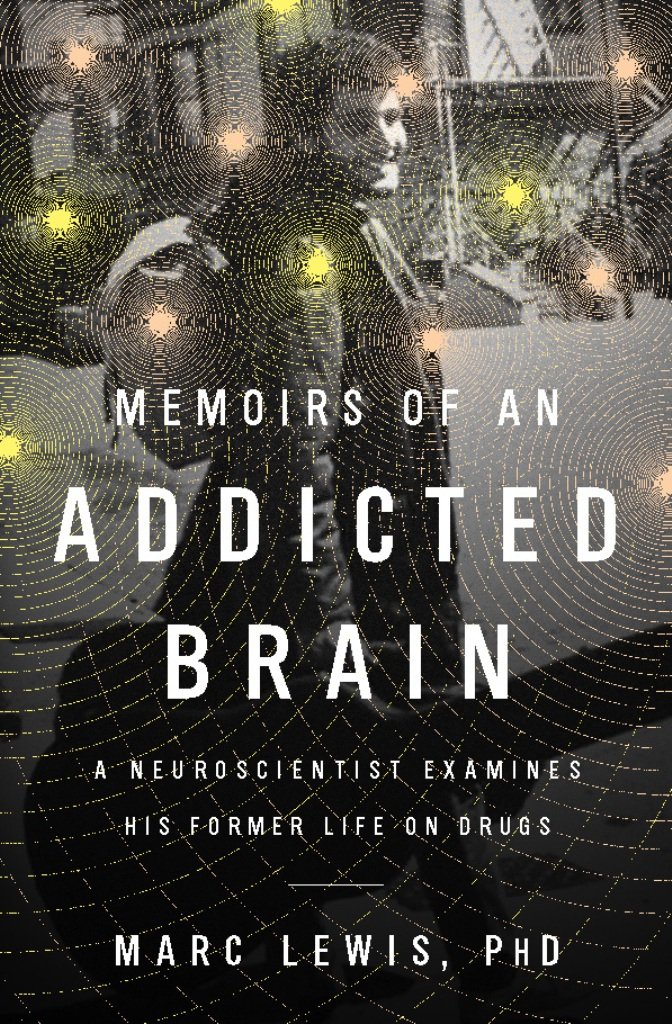 Memoirs of an Addicted Brain: A Neuroscientist Examines his Former Life ...