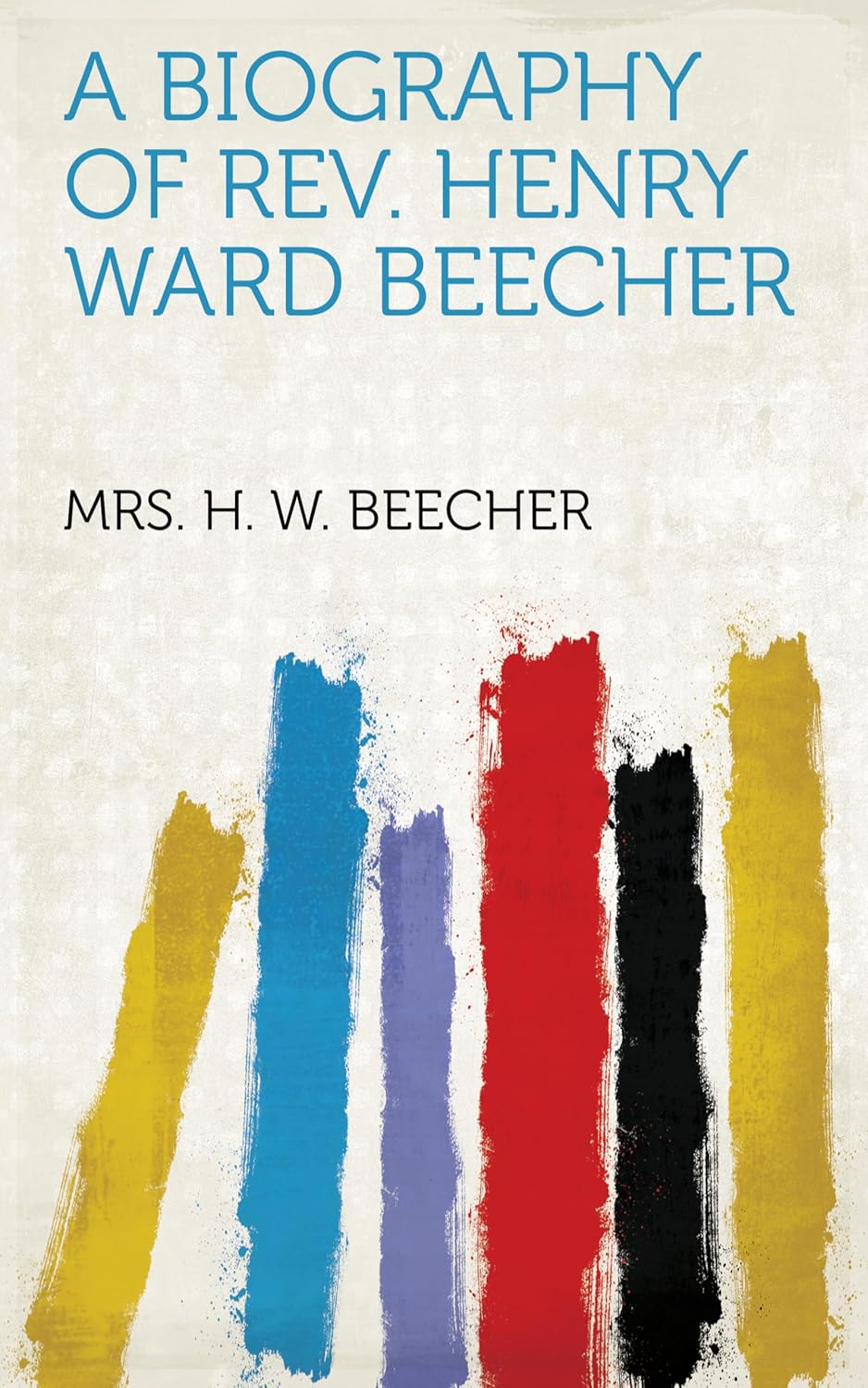 Amazon.com: A Biography of Rev. Henry Ward Beecher eBook : Beecher, H ...