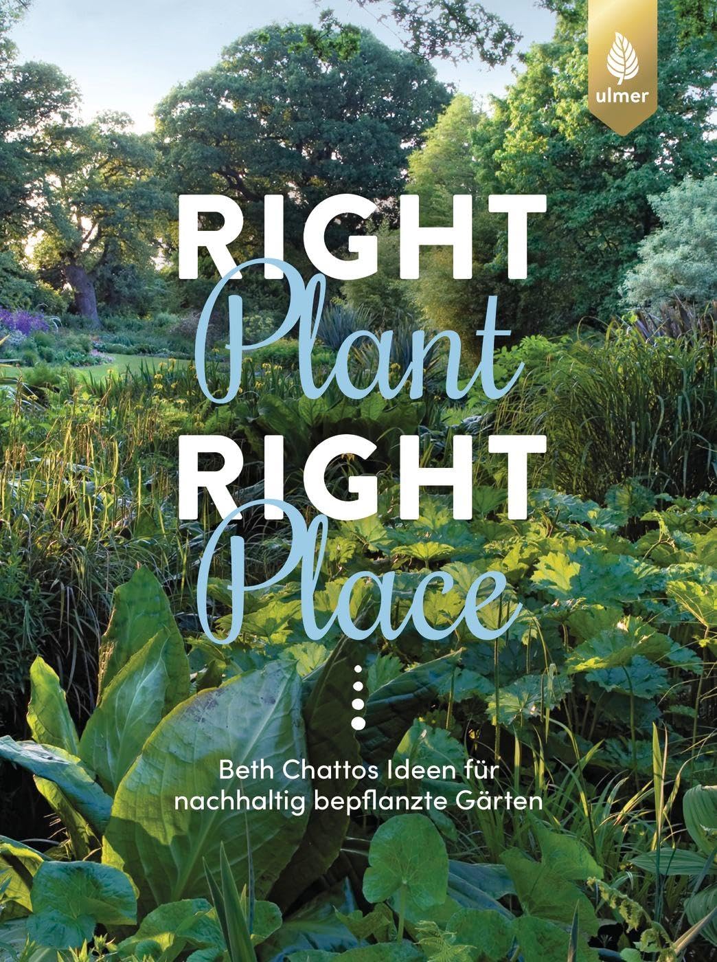Right Plant - Right Place: Beth Chattos Ideen für nachhaltig bepflanzte ...