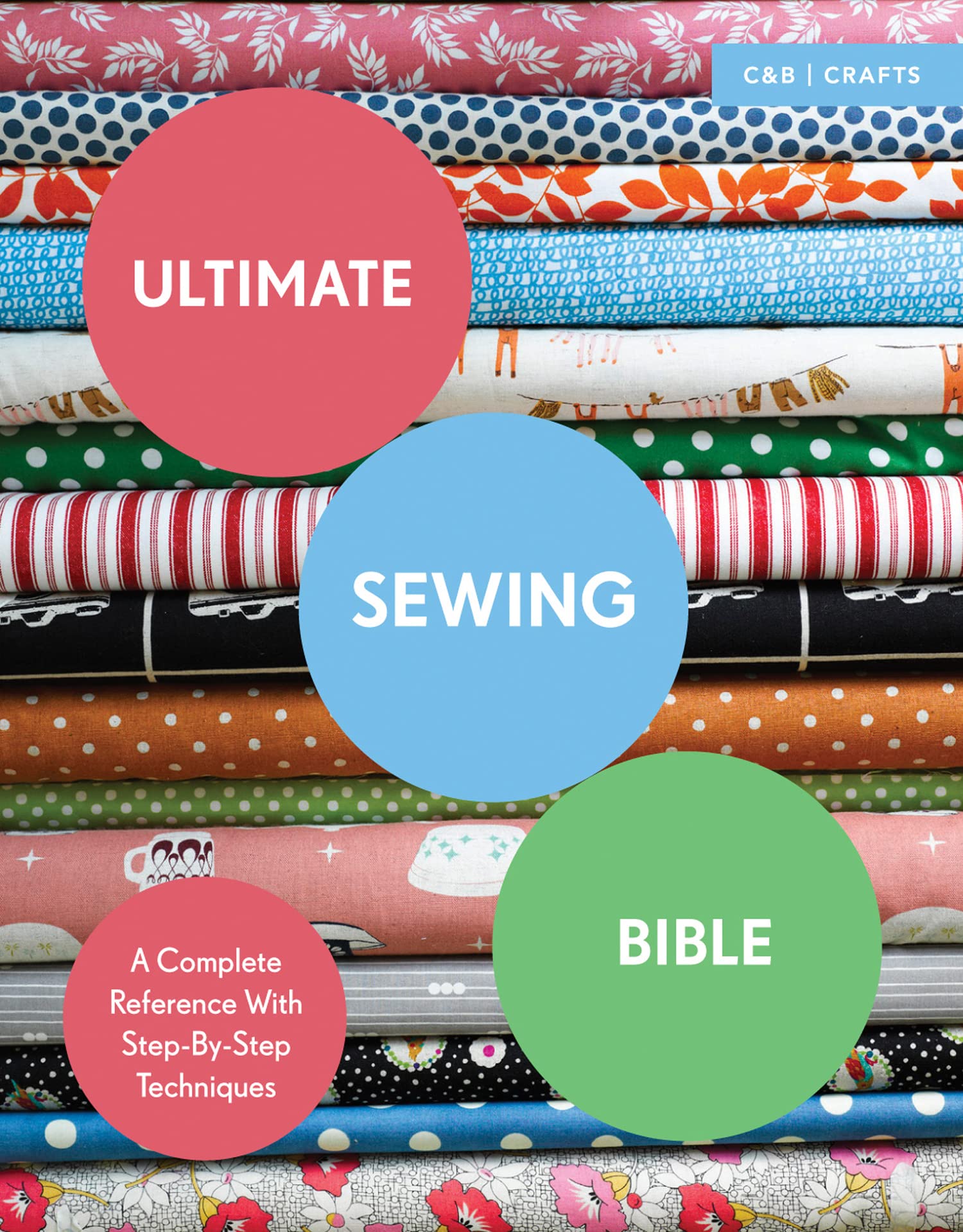 Ultimate Sewing Bible: A Complete Reference With Step-By-Step ...